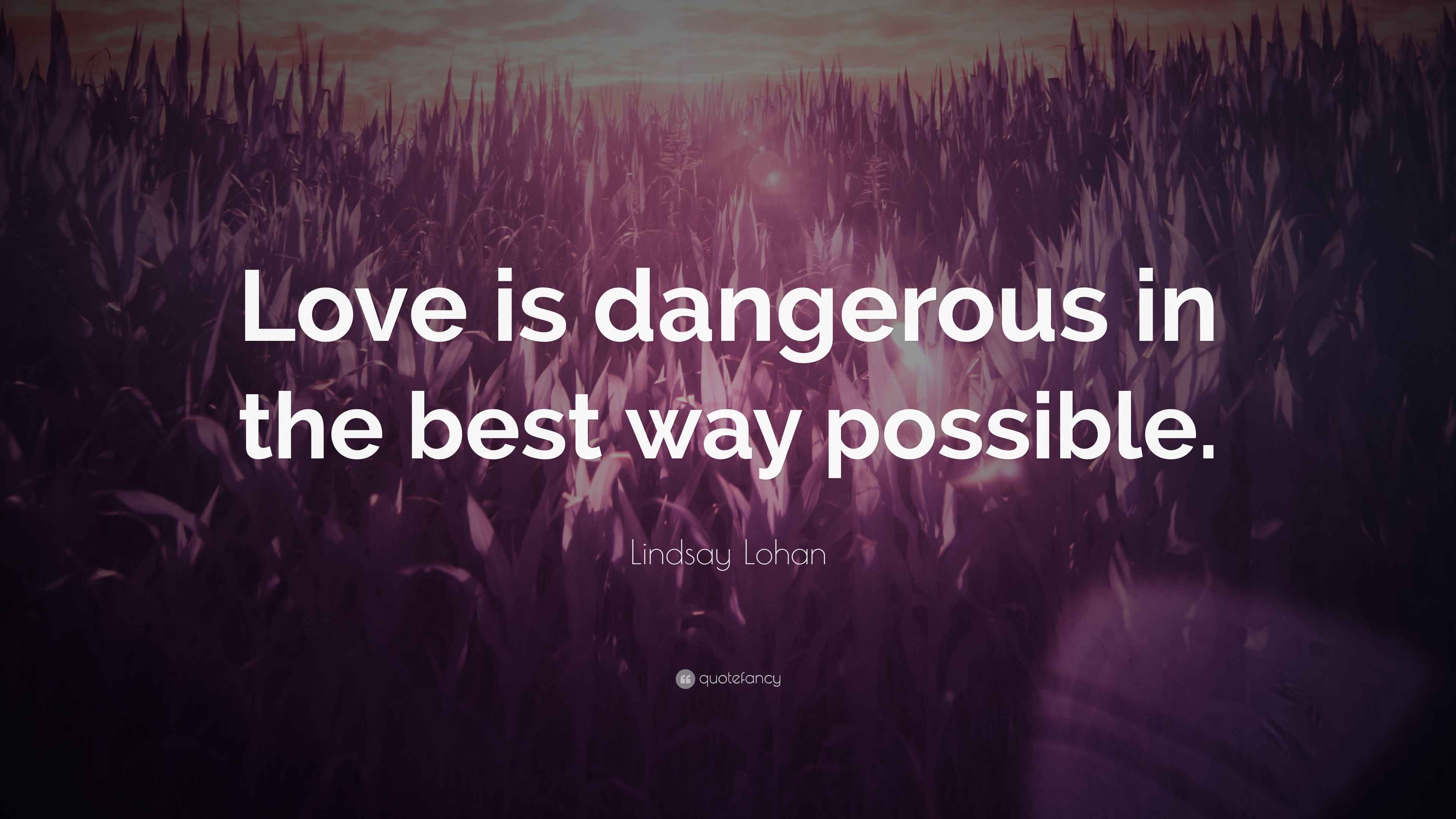 Lindsay Lohan Quote: “Love is dangerous in the best way possible.”