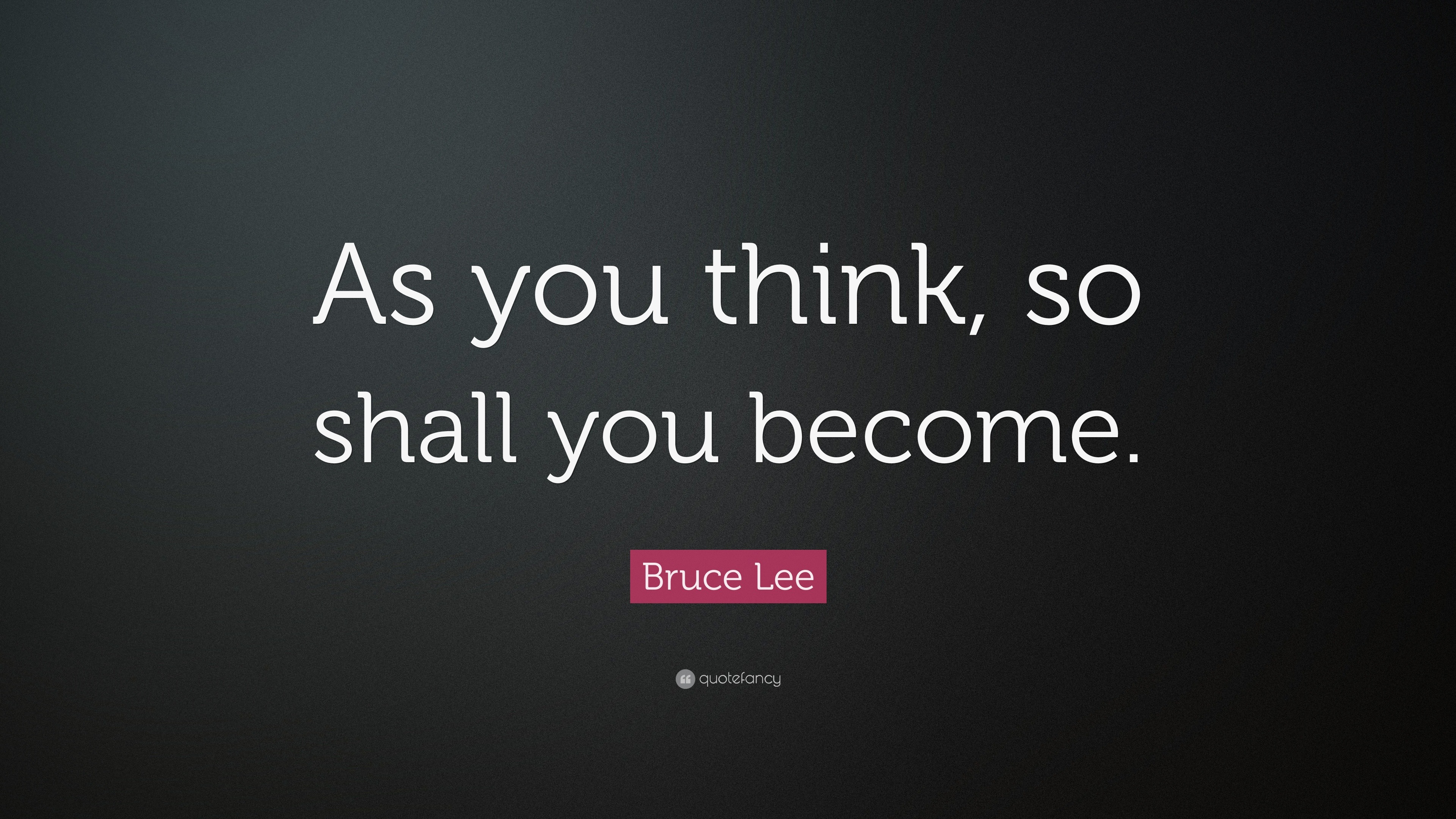 Bruce Lee Quote: “As you think, so shall you become.”