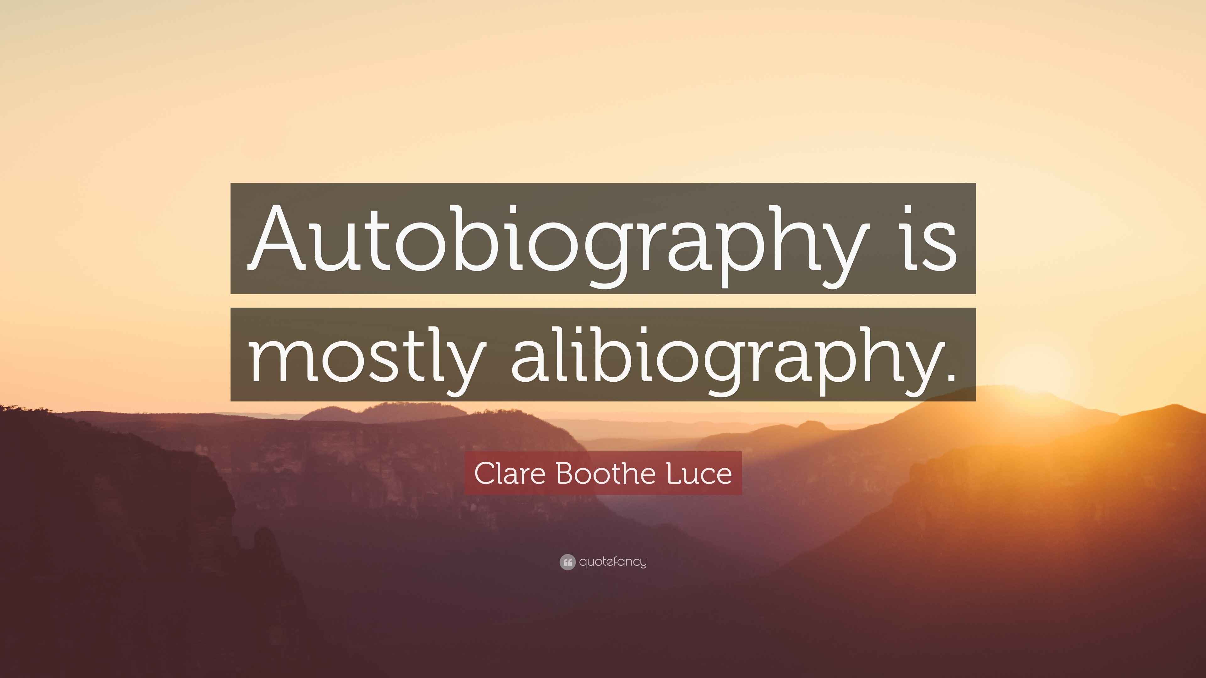 Clare Boothe Luce Quote: “Autobiography is mostly alibiography.”
