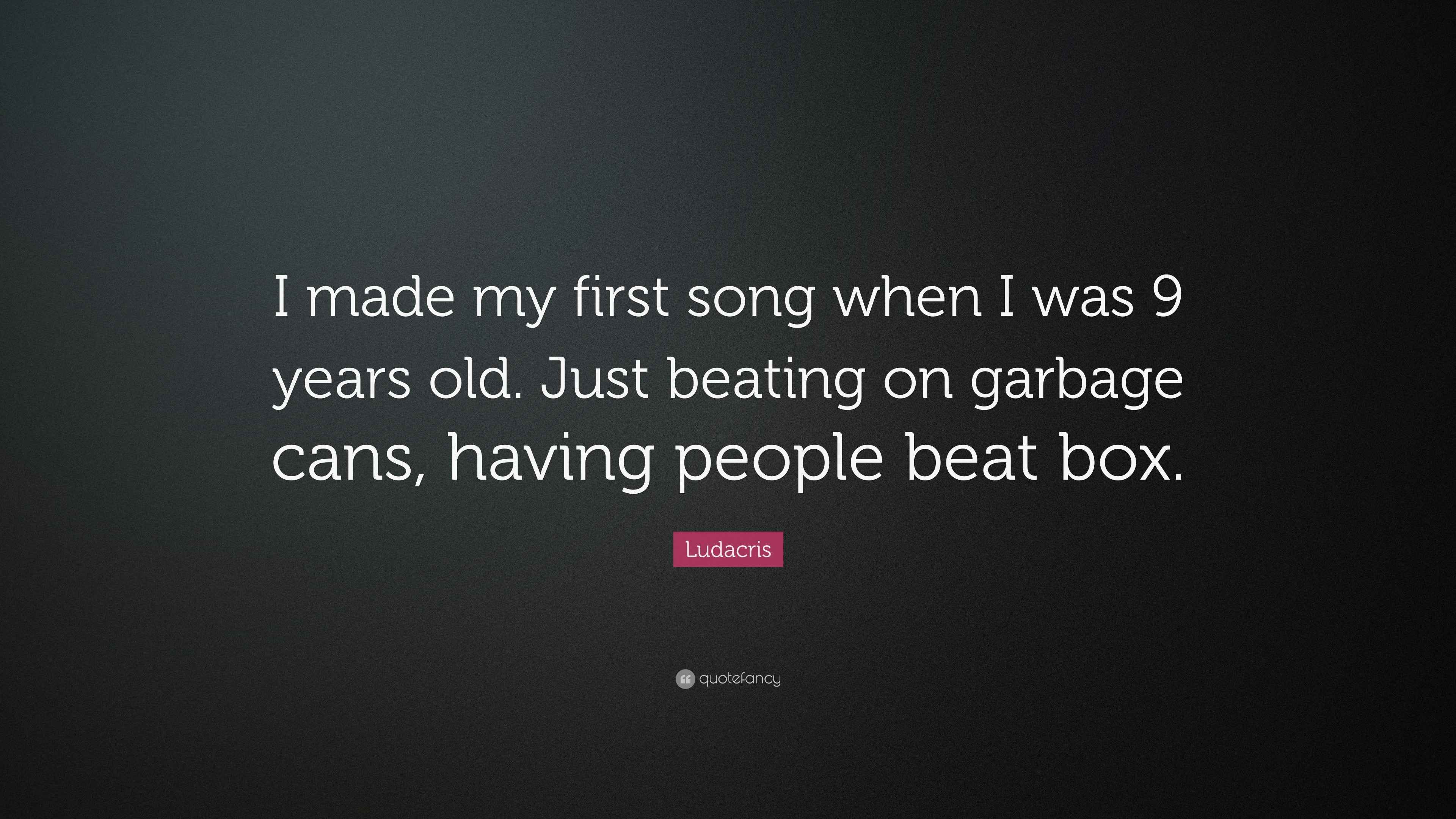 Ludacris Quote: “I made my first song when I was 9 years old. Just ...