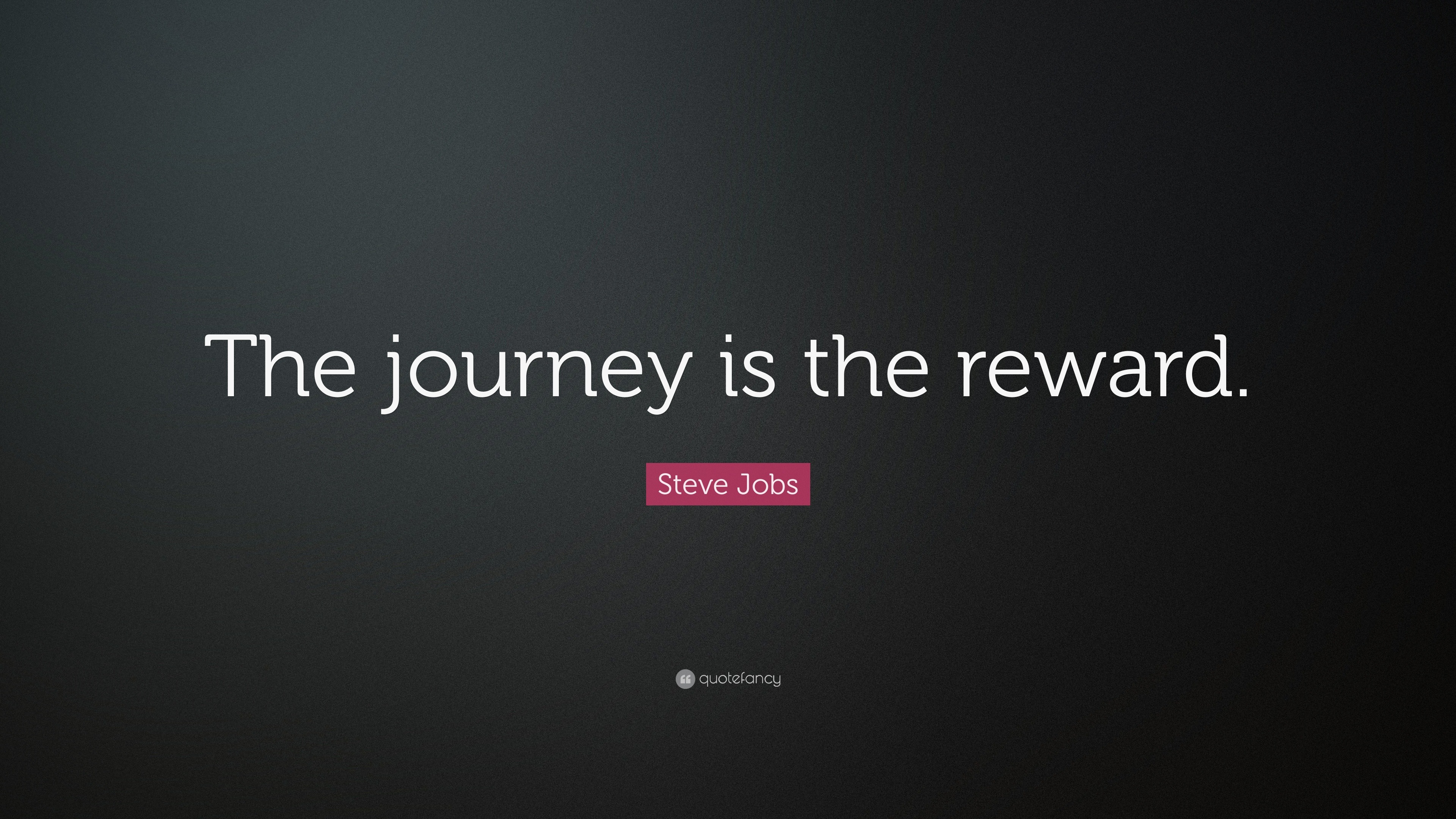Steve Jobs Quote: “The journey is the reward.”