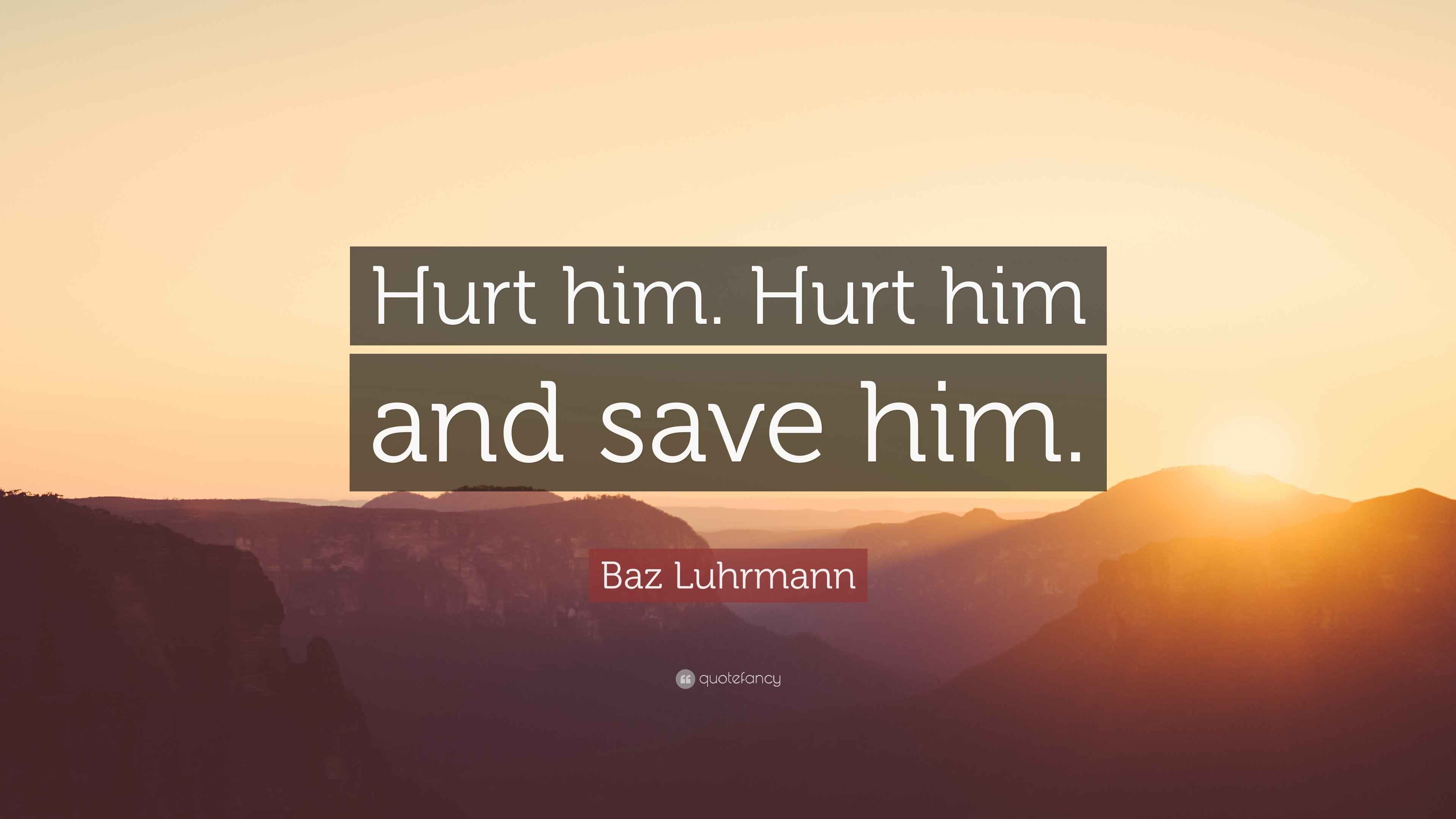 Baz Luhrmann Quote: “Hurt him. Hurt him and save him.”