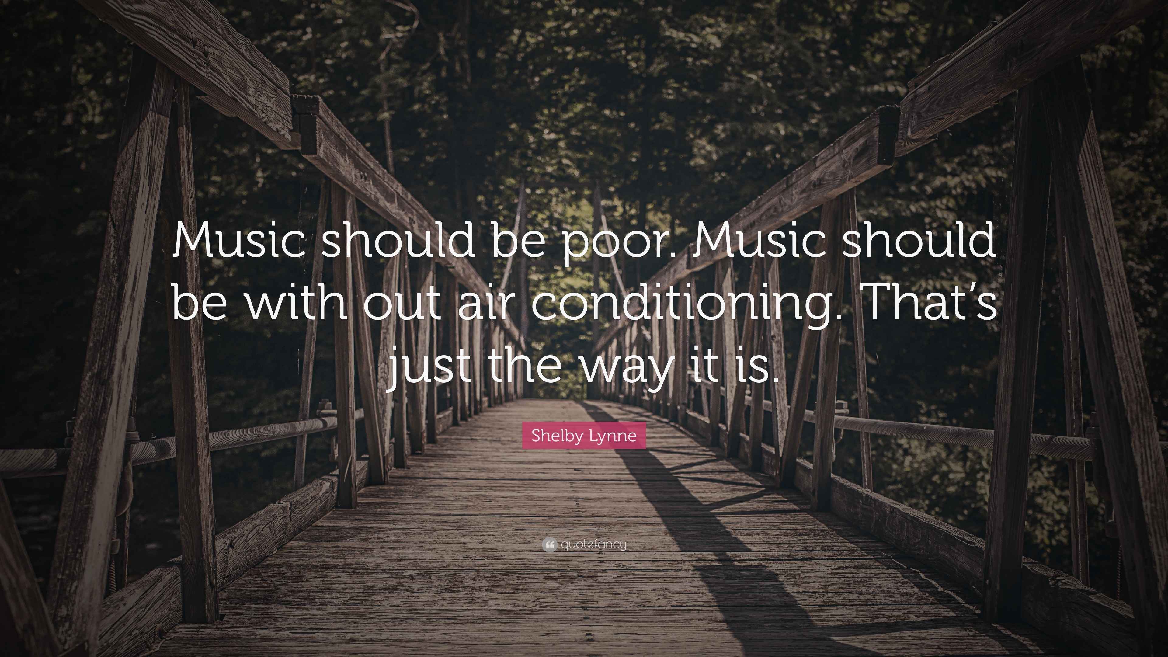 Shelby Lynne Quote: “Music should be poor. Music should be with out air ...