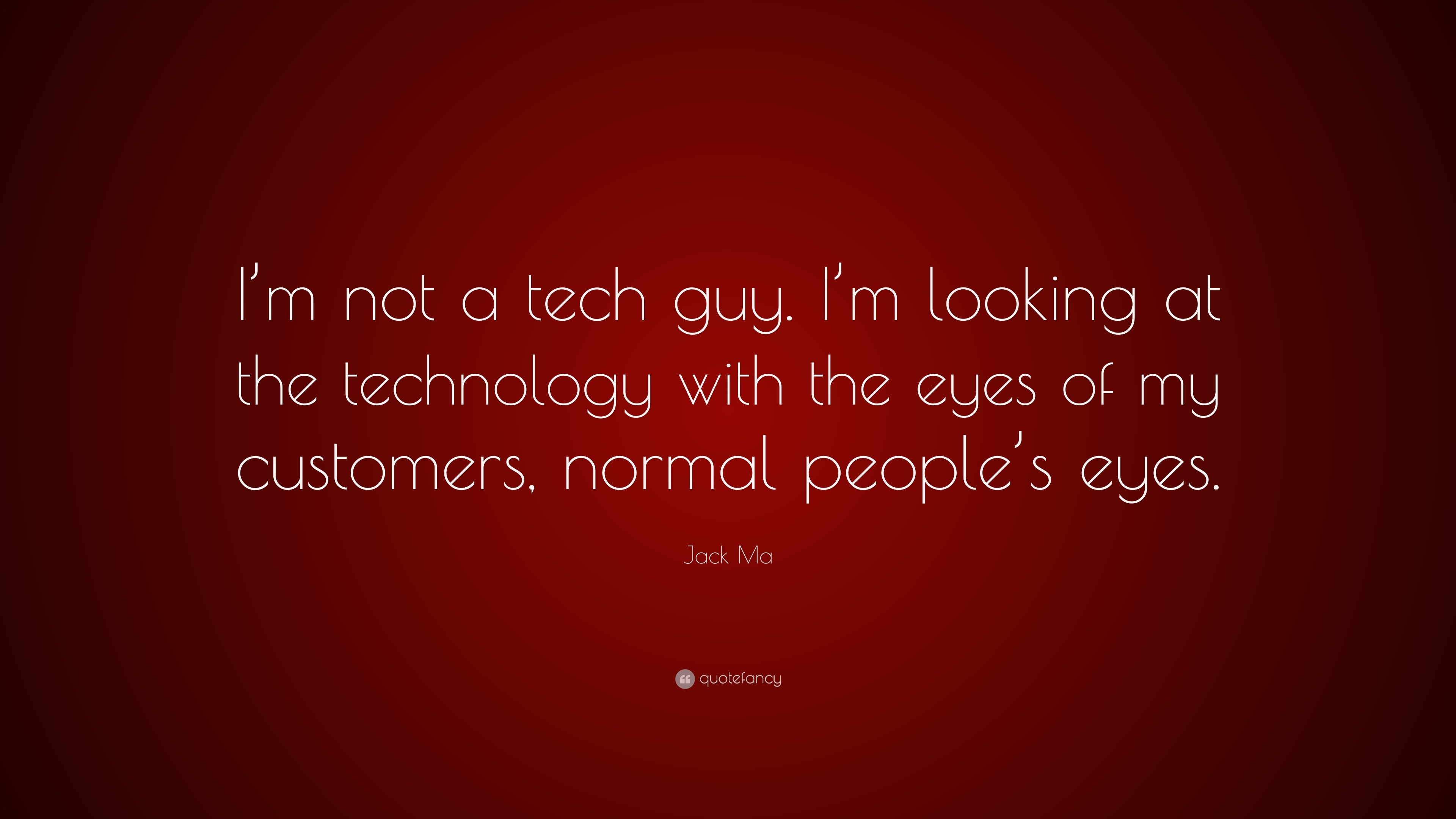 Jack Ma Quote: “I’m not a tech guy. I’m looking at the technology with ...