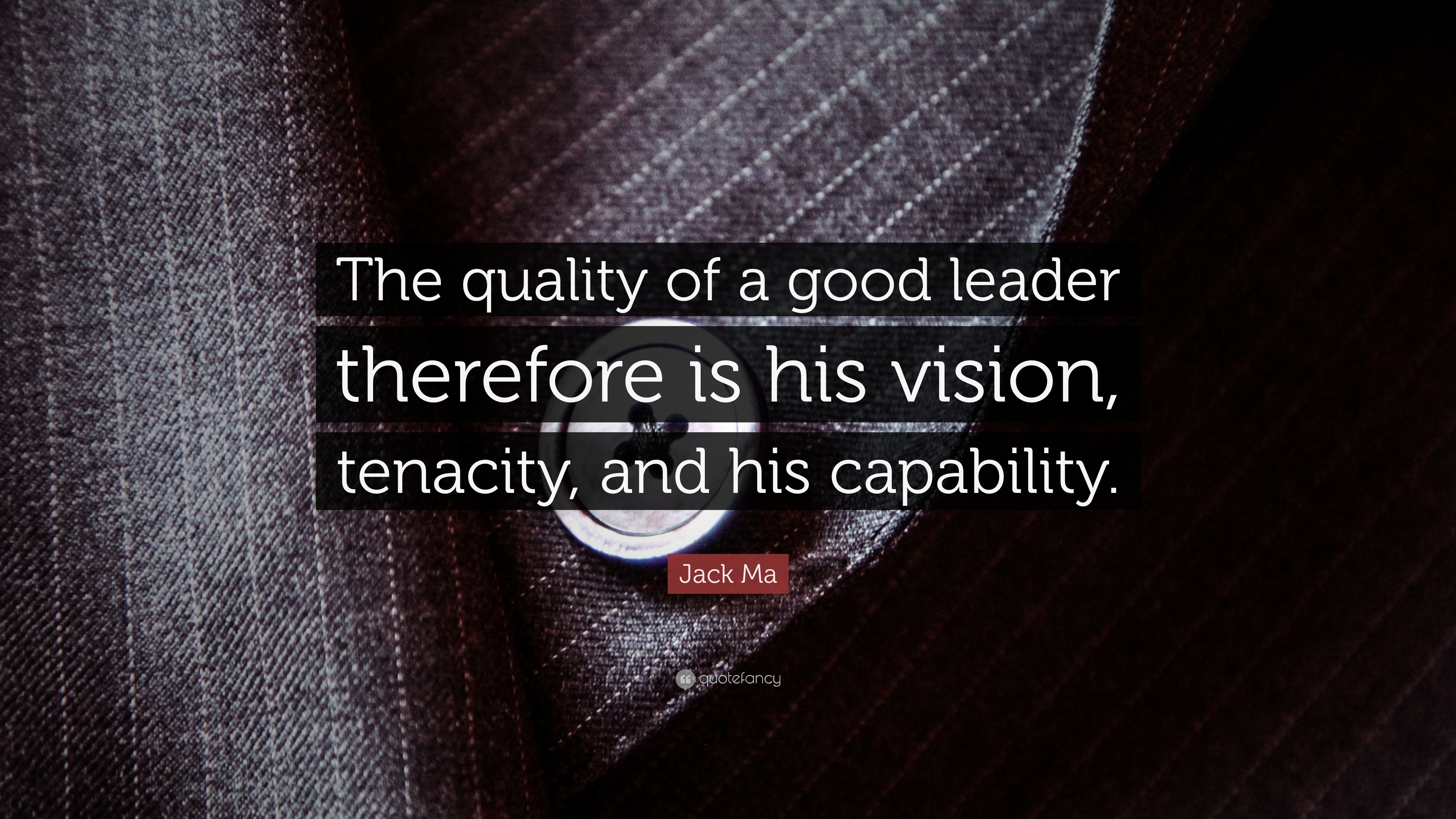 Jack Ma Quote: “The quality of a good leader therefore is his vision ...