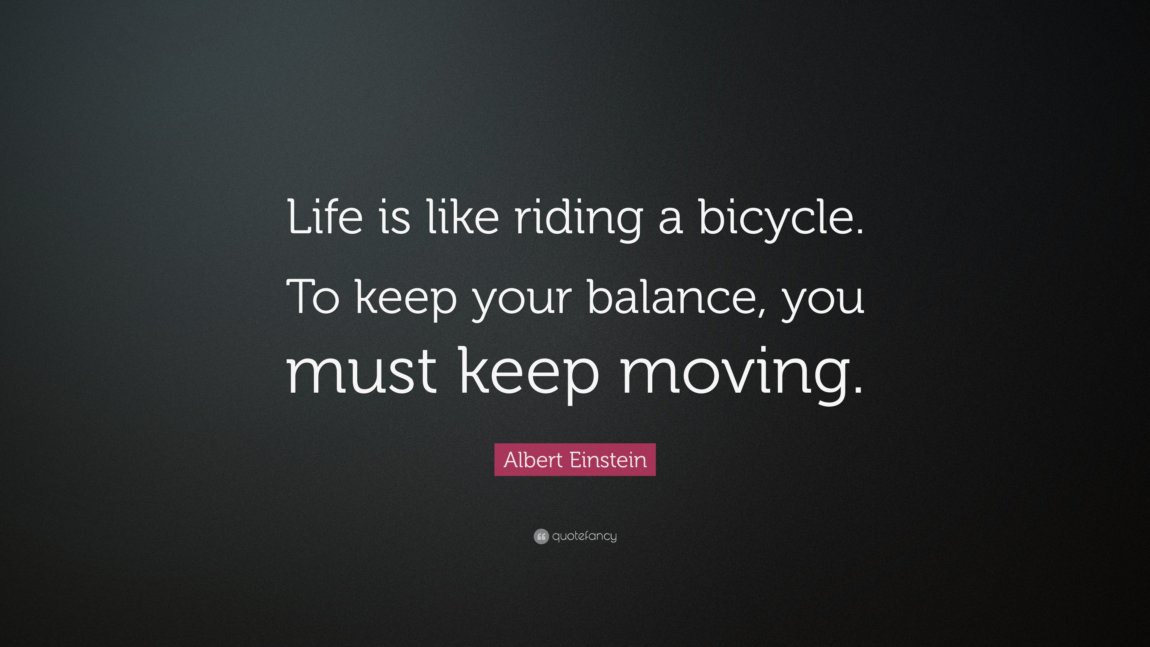 Albert Einstein Quote: “Life is like riding a bicycle. To keep your ...