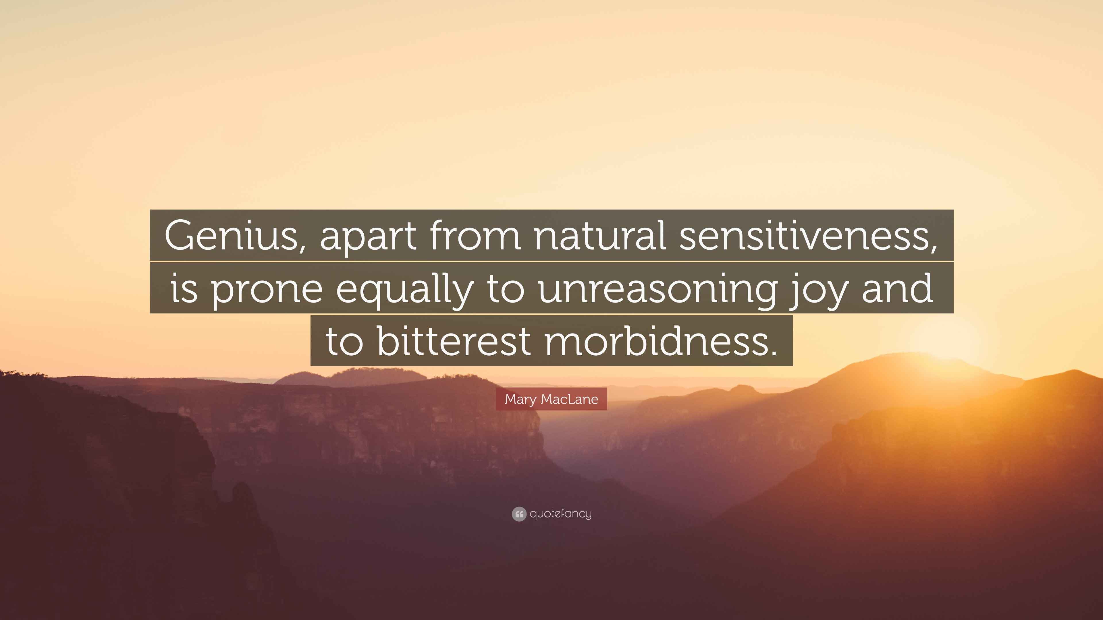 Mary MacLane Quote: “Genius, apart from natural sensitiveness, is prone ...