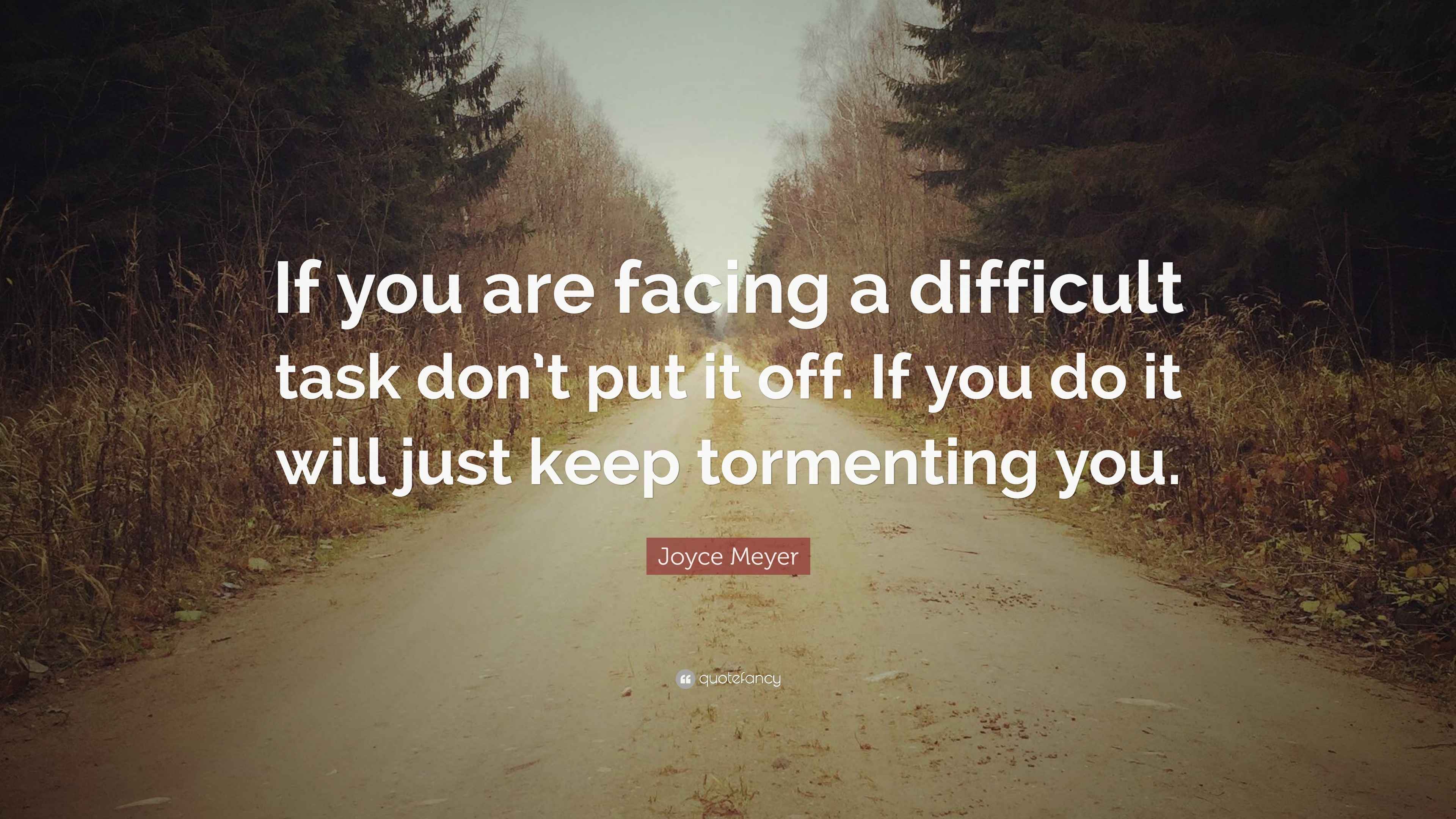 Joyce Meyer Quote: “If you are facing a difficult task don’t put it off ...