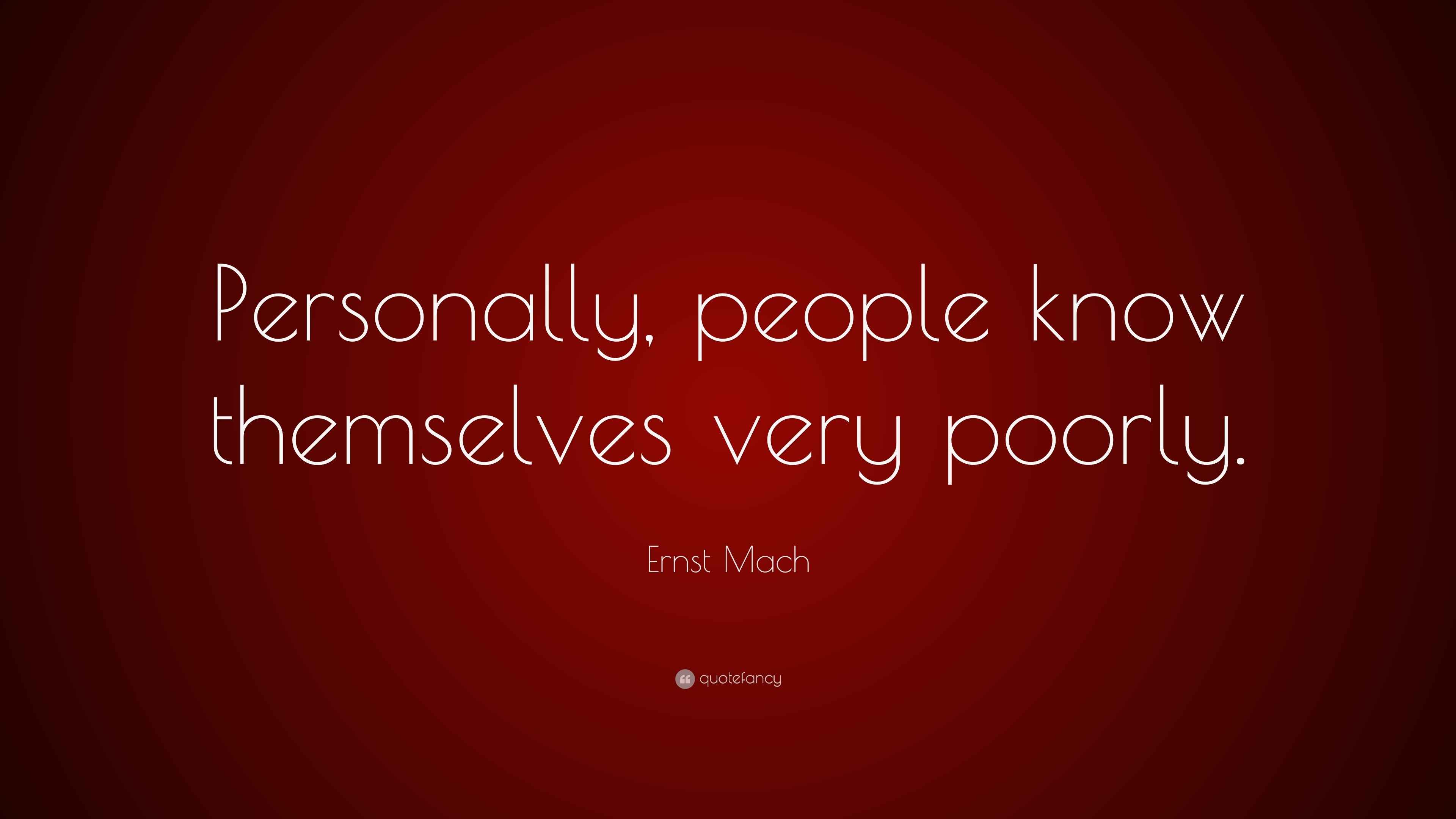 Ernst Mach Quote: “Personally, people know themselves very poorly.”
