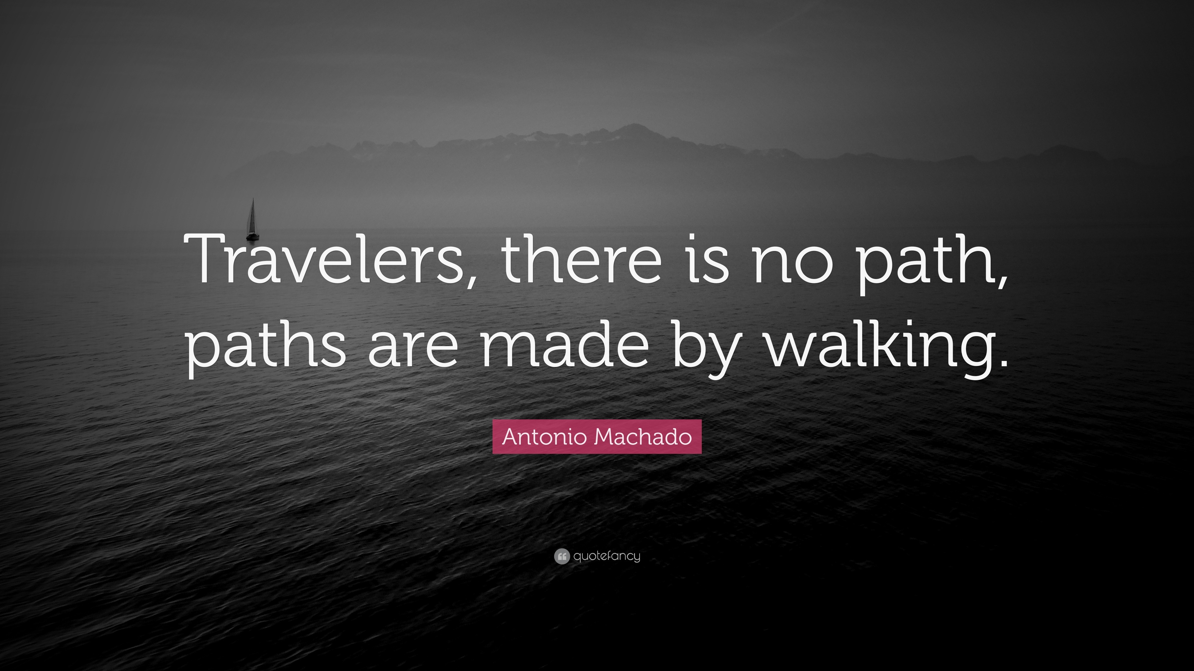 Antonio Machado Quote: “Travelers, there is no path, paths are made by ...