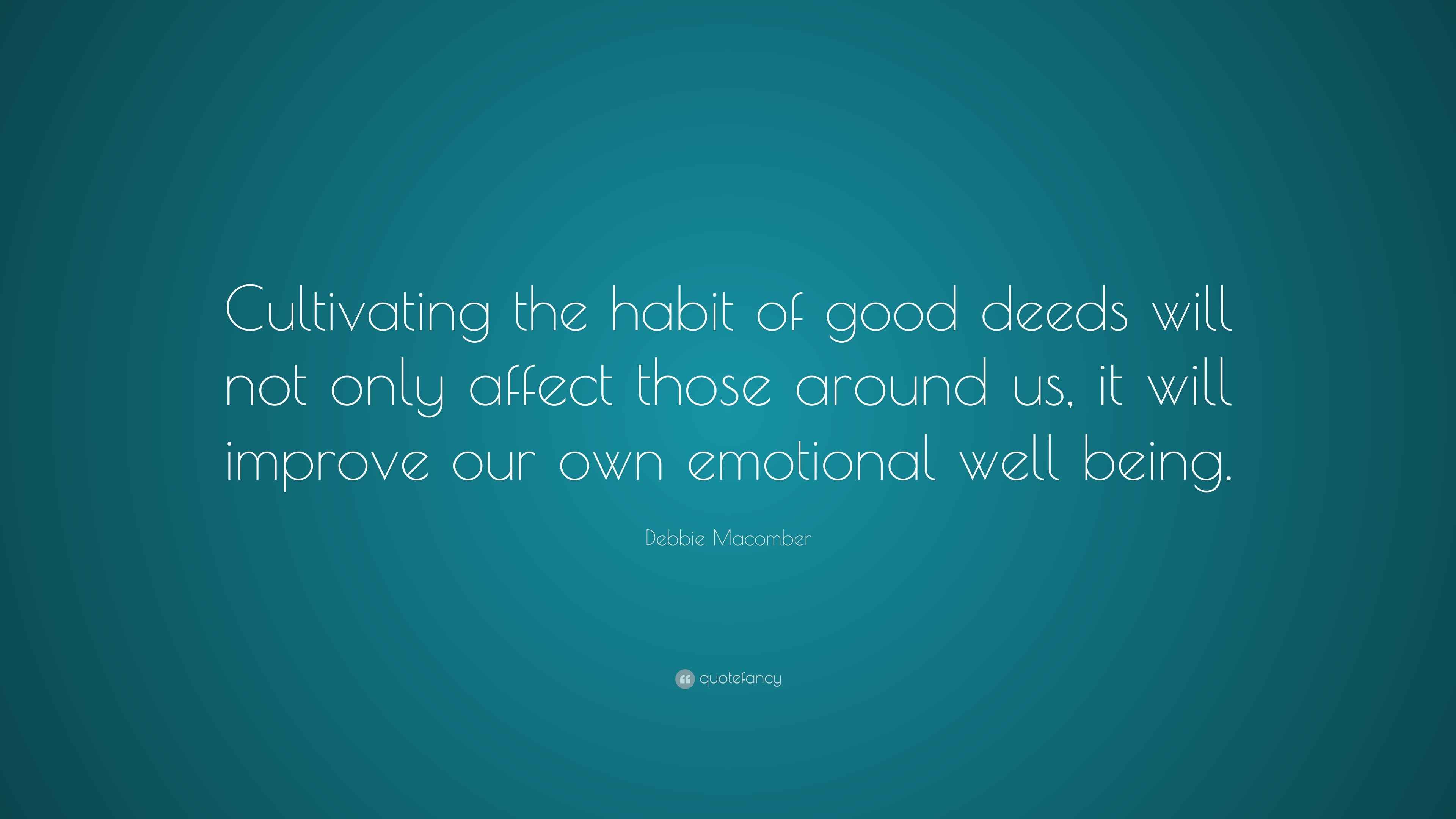 Debbie Macomber Quote: “Cultivating the habit of good deeds will not ...