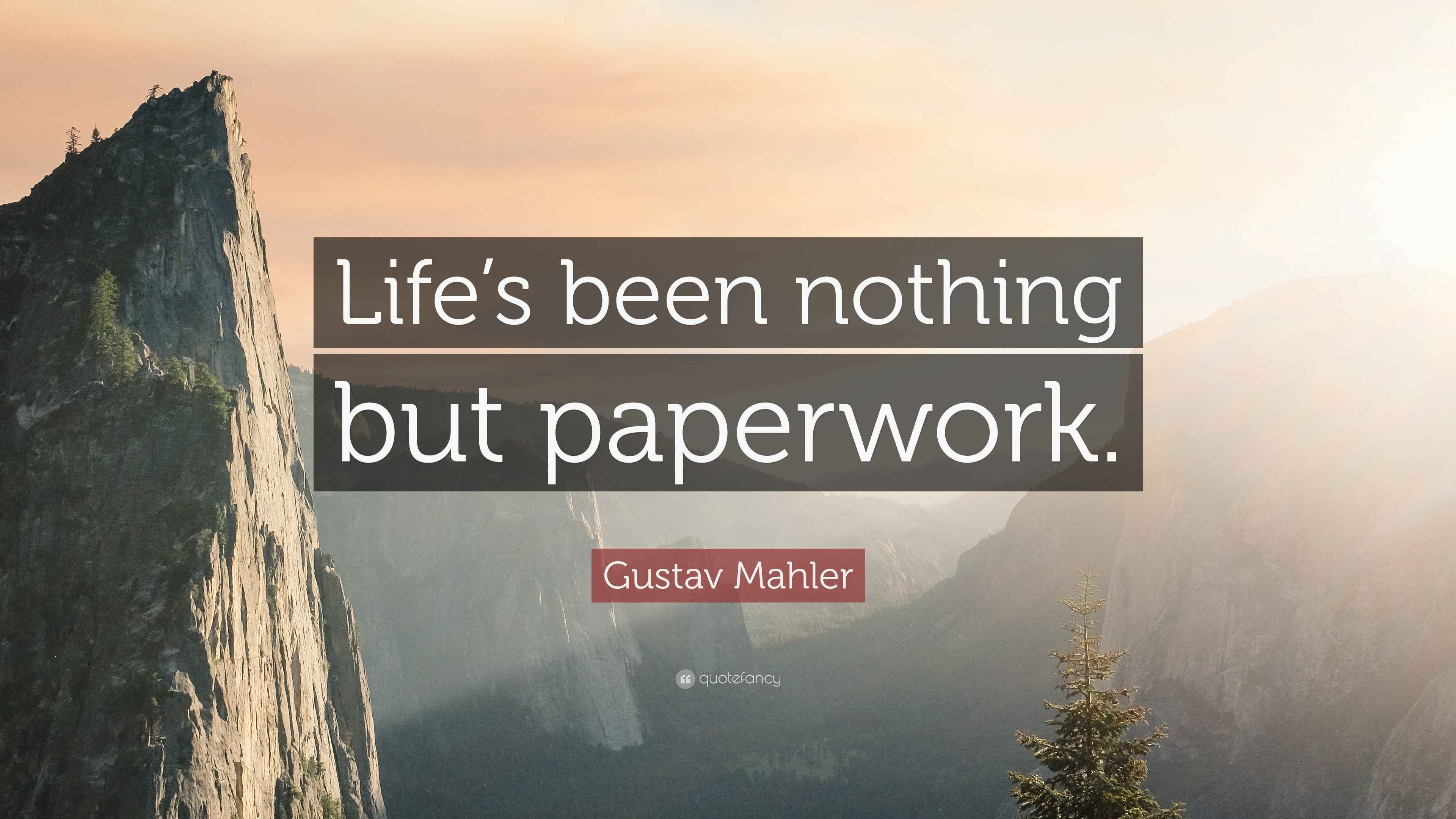 Gustav Mahler Quote: “Life’s been nothing but paperwork.”