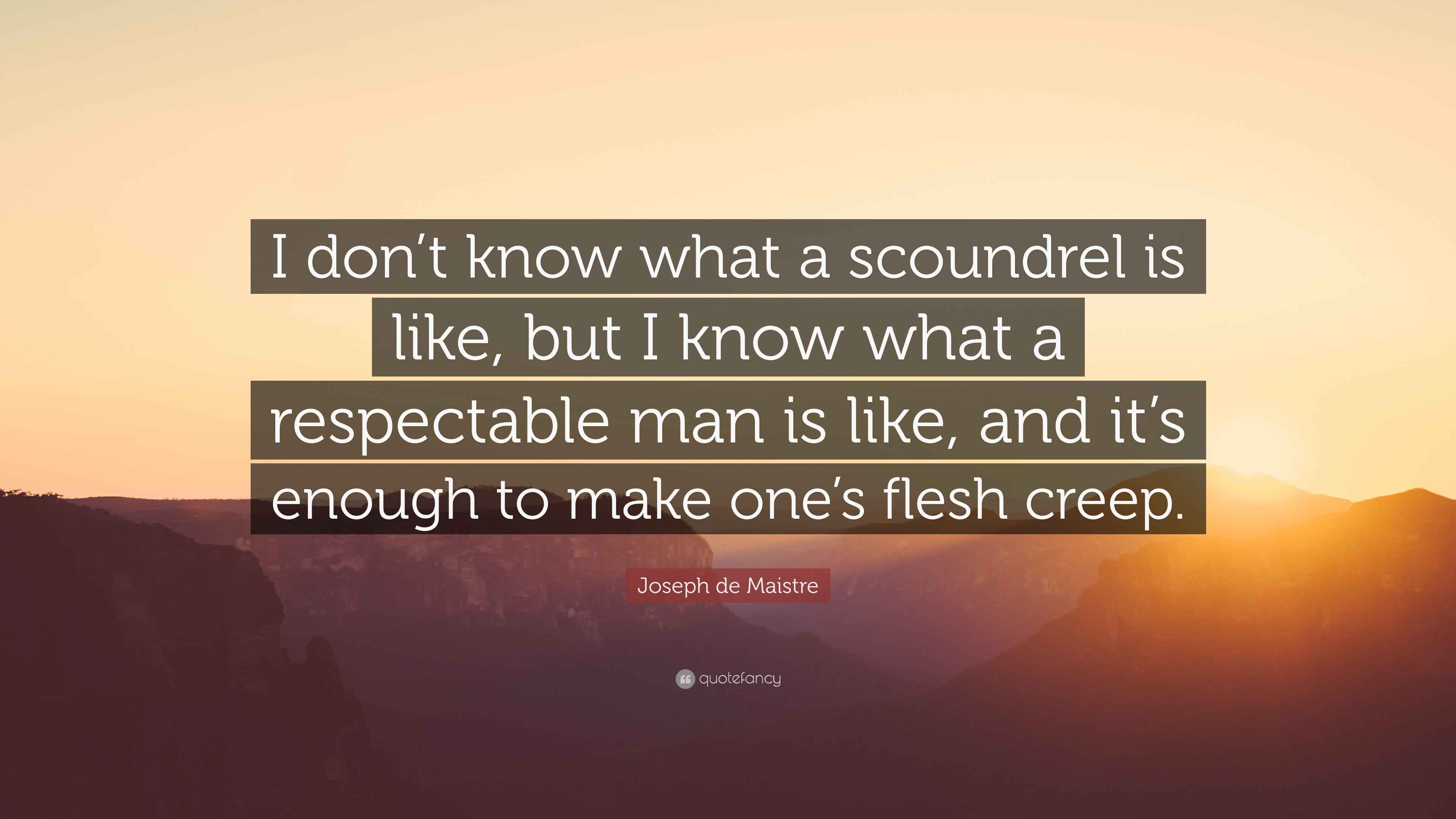 Joseph de Maistre Quote: “I don’t know what a scoundrel is like, but I ...