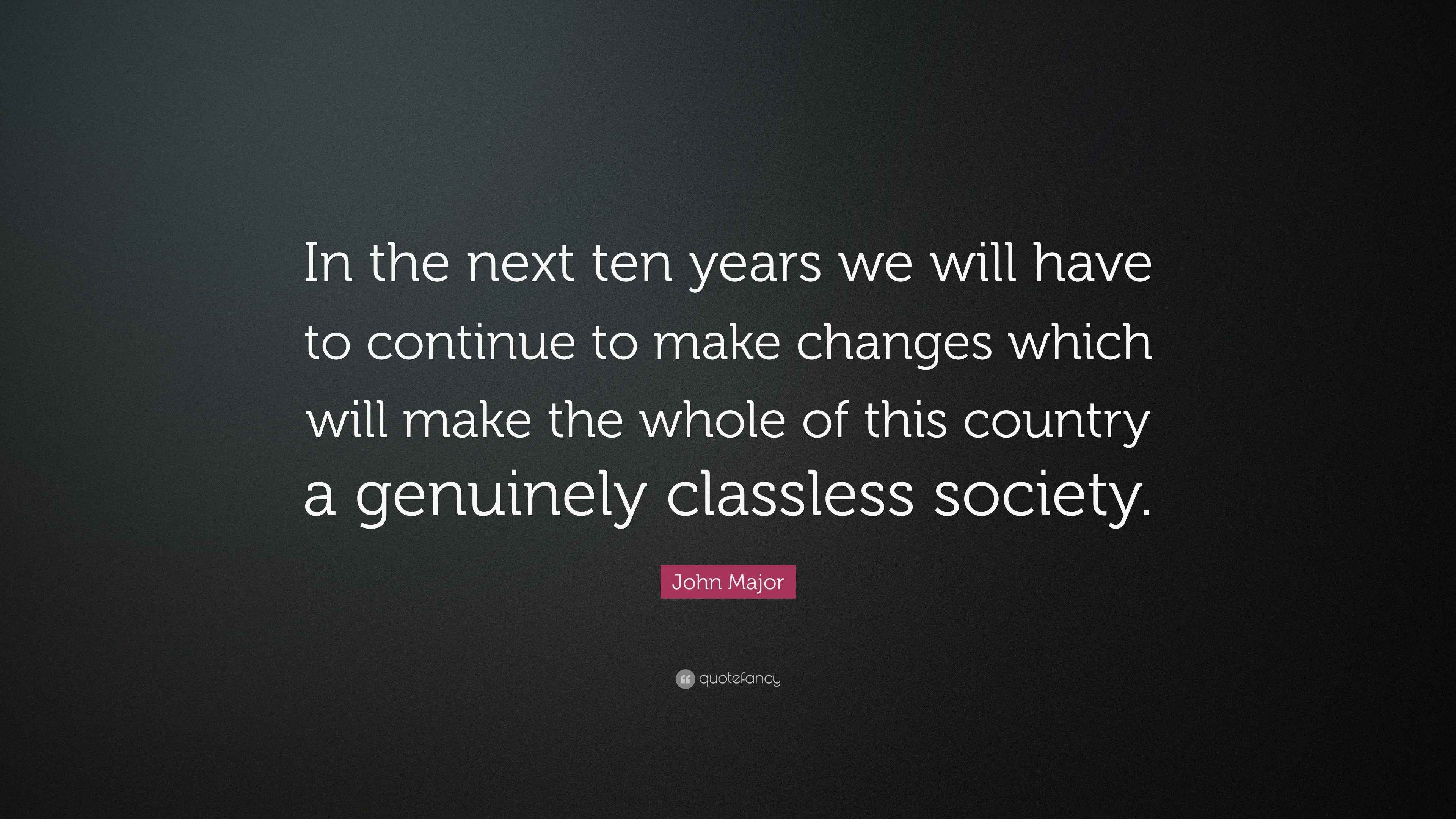 John Major Quote: “In the next ten years we will have to continue to ...