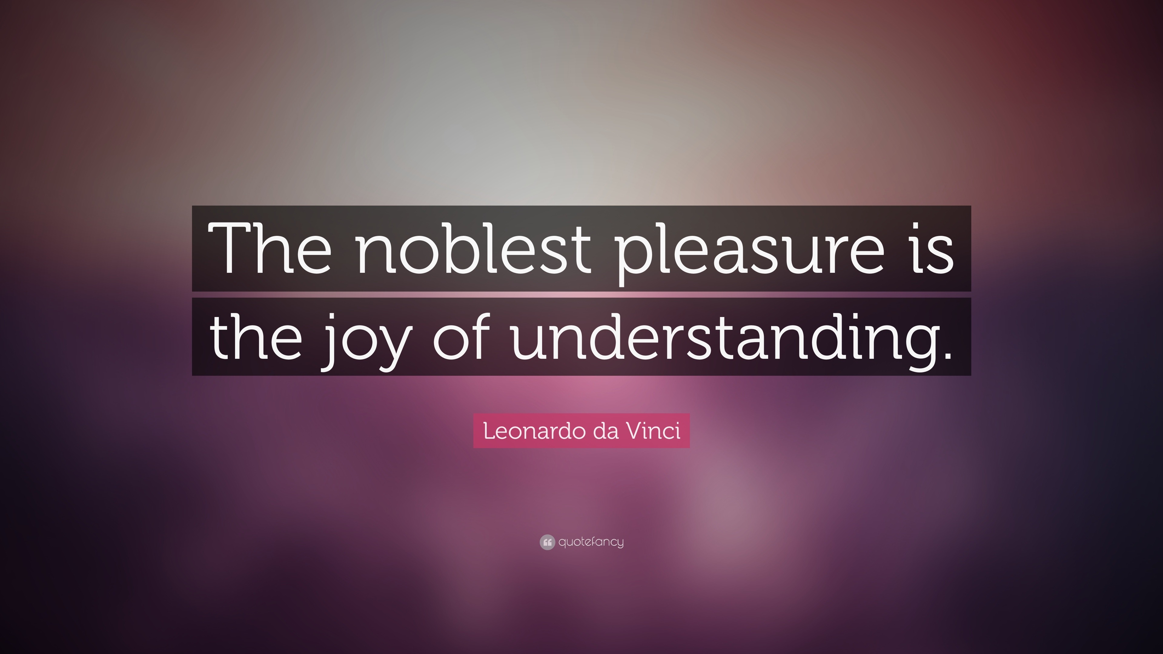 Leonardo da Vinci Quote: “The noblest pleasure is the joy of ...