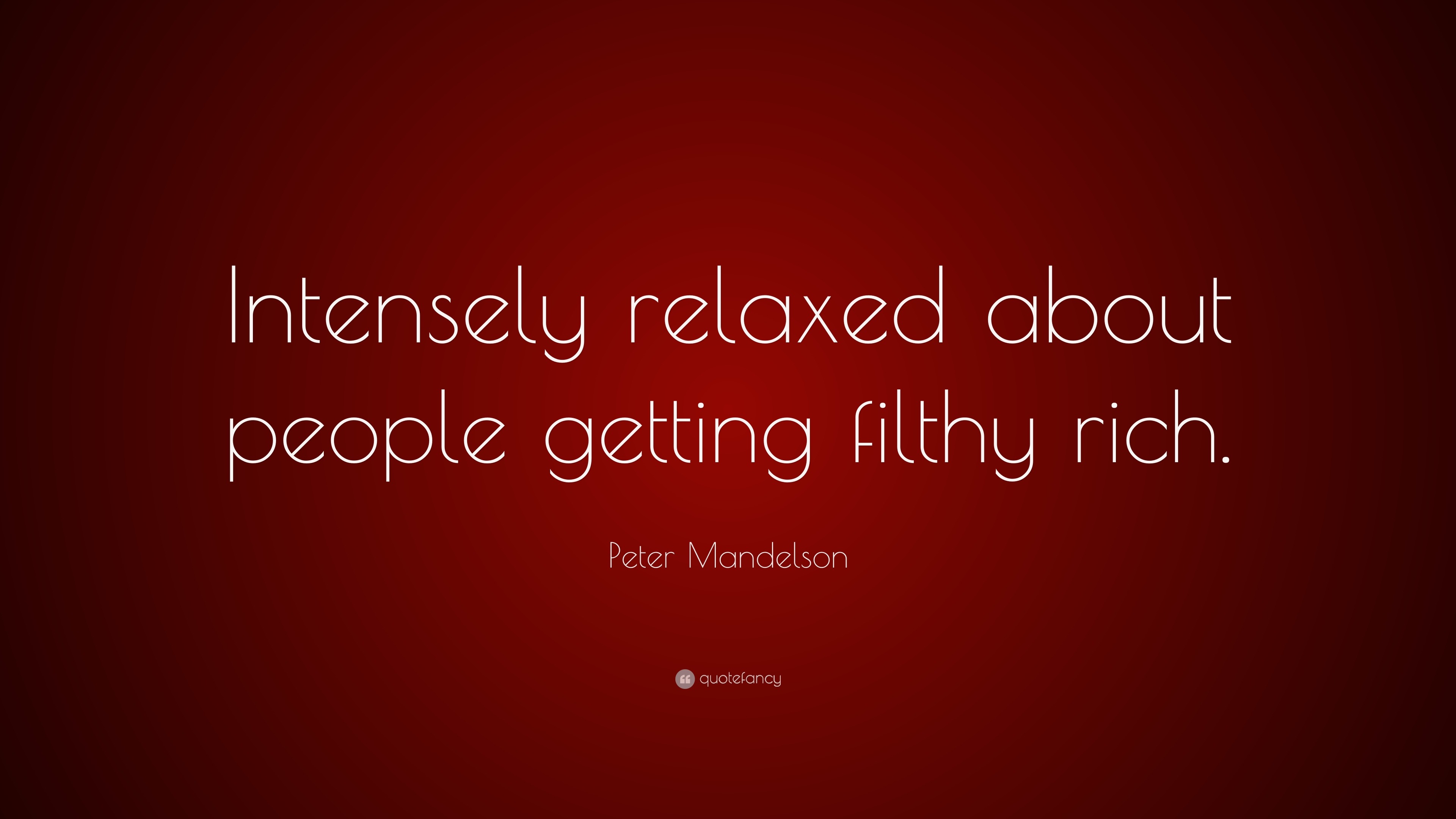 Peter Mandelson Quote: “Intensely relaxed about people getting filthy ...