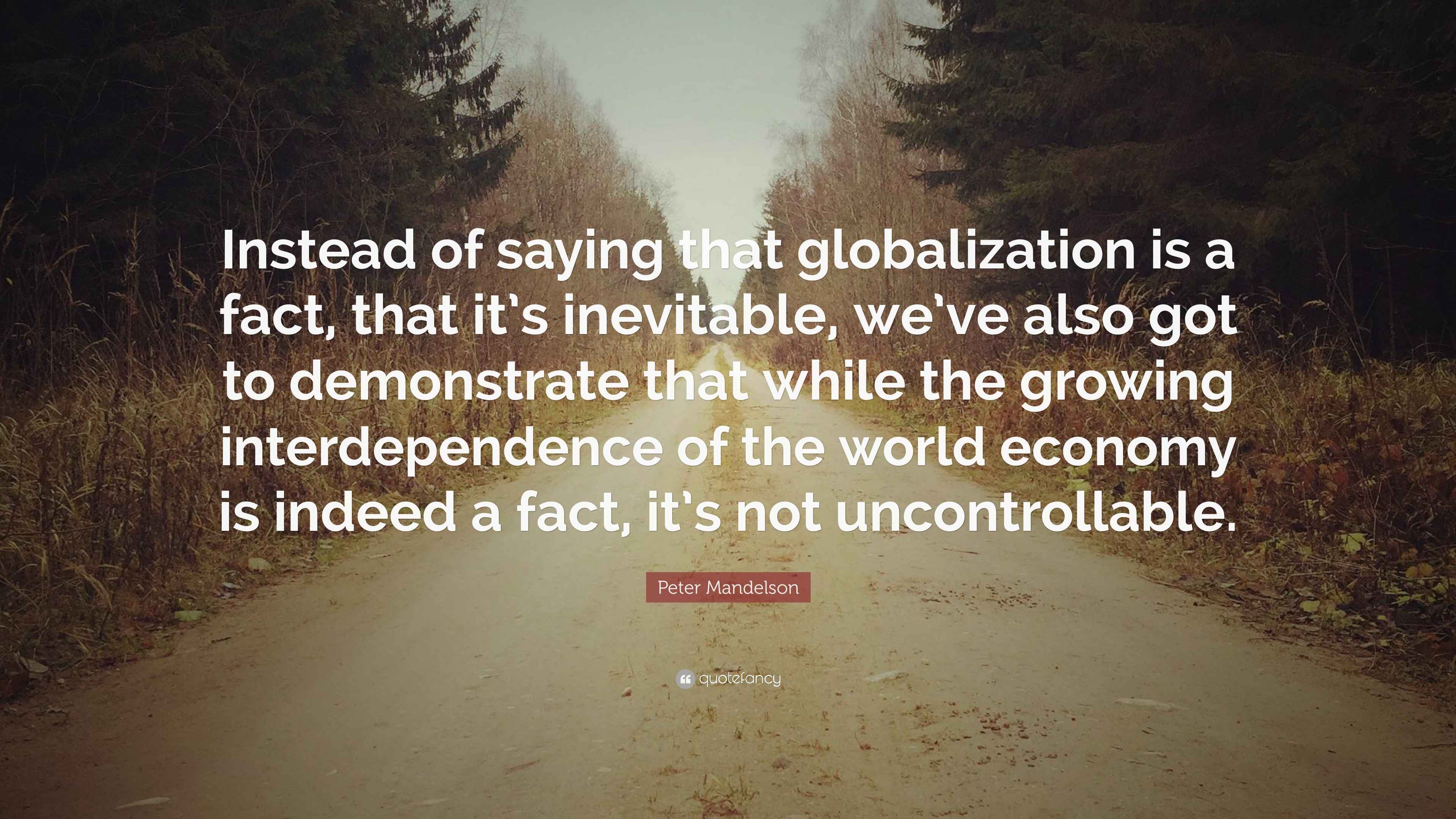 Peter Mandelson Quote: “Instead of saying that globalization is a fact ...
