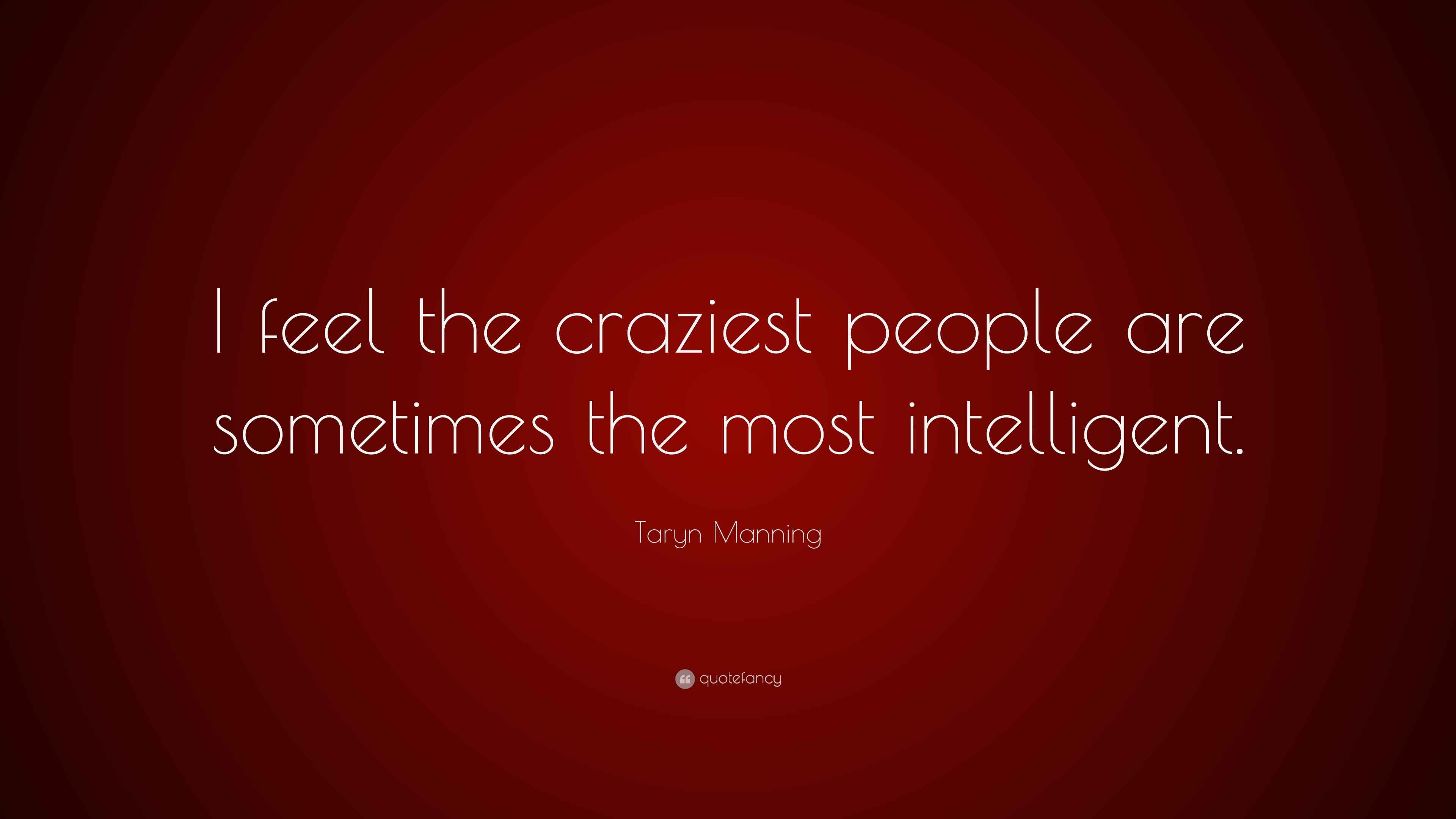 Taryn Manning Quote: “I feel the craziest people are sometimes the most ...