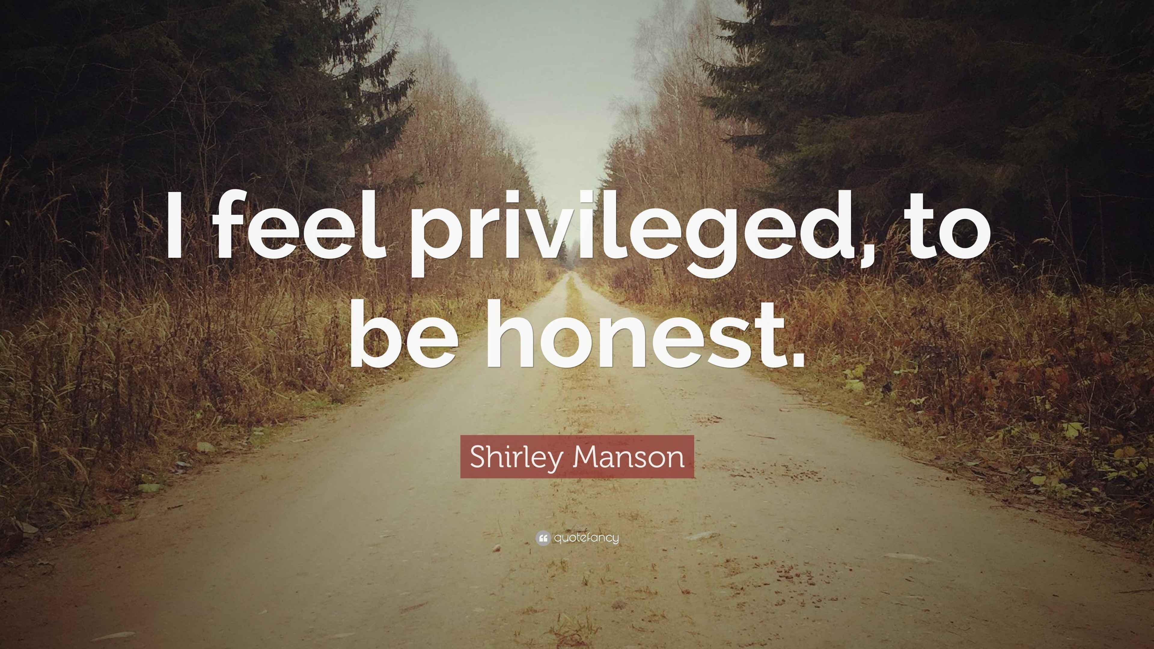 Shirley Manson Quote: “I feel privileged, to be honest.”