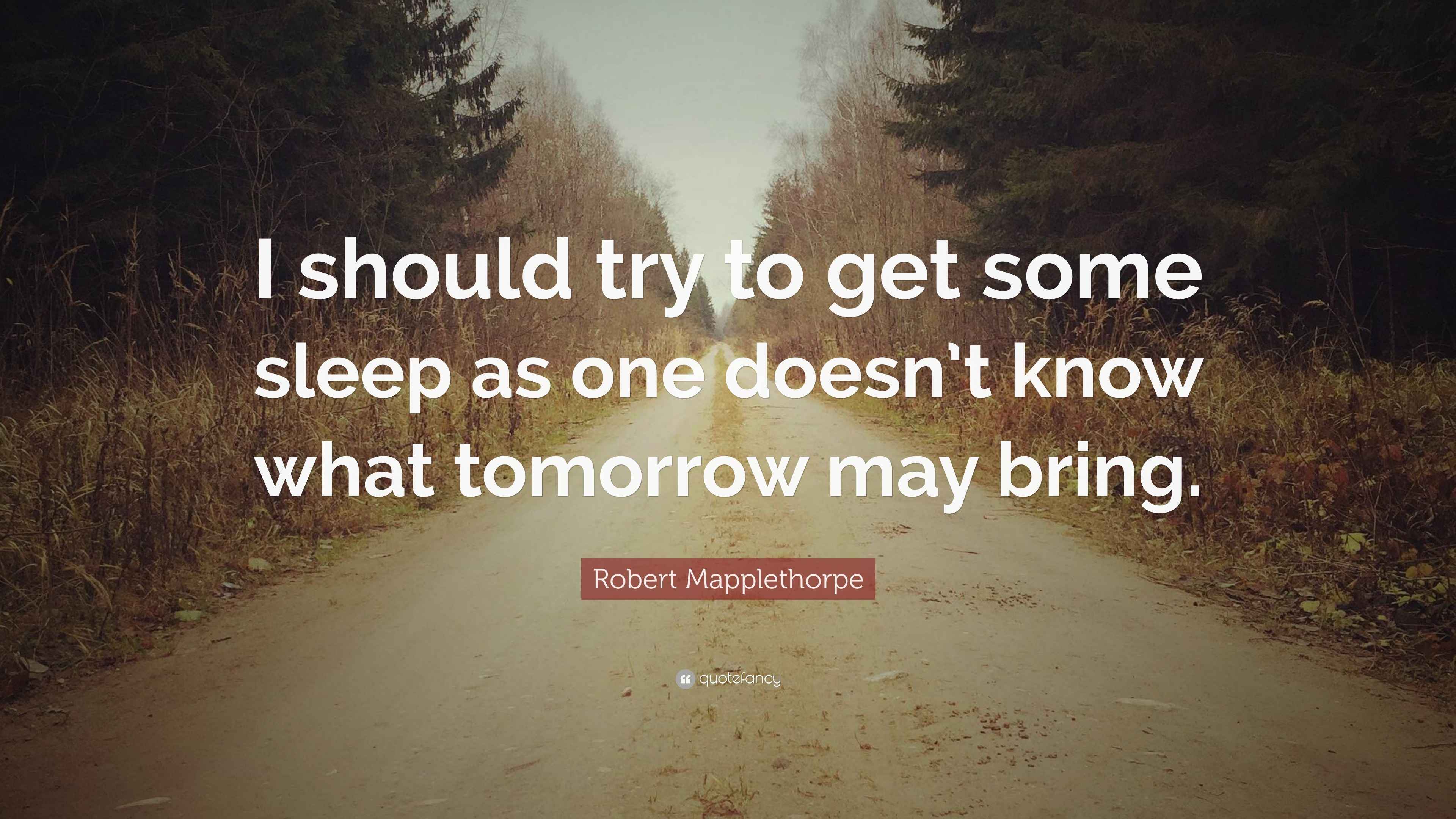 Robert Mapplethorpe Quote: “I should try to get some sleep as one doesn ...