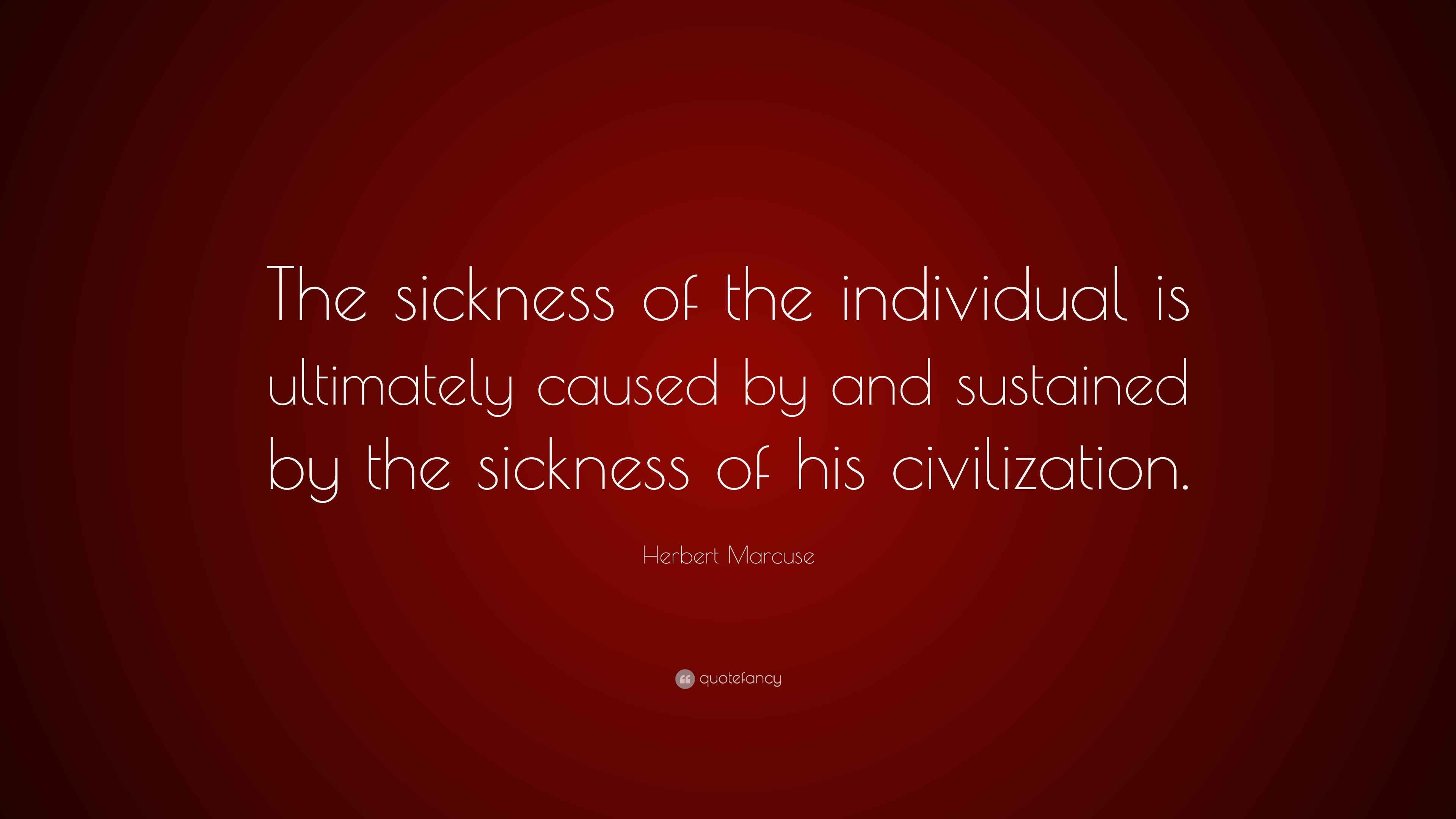 Herbert Marcuse Quote: “The sickness of the individual is ultimately ...