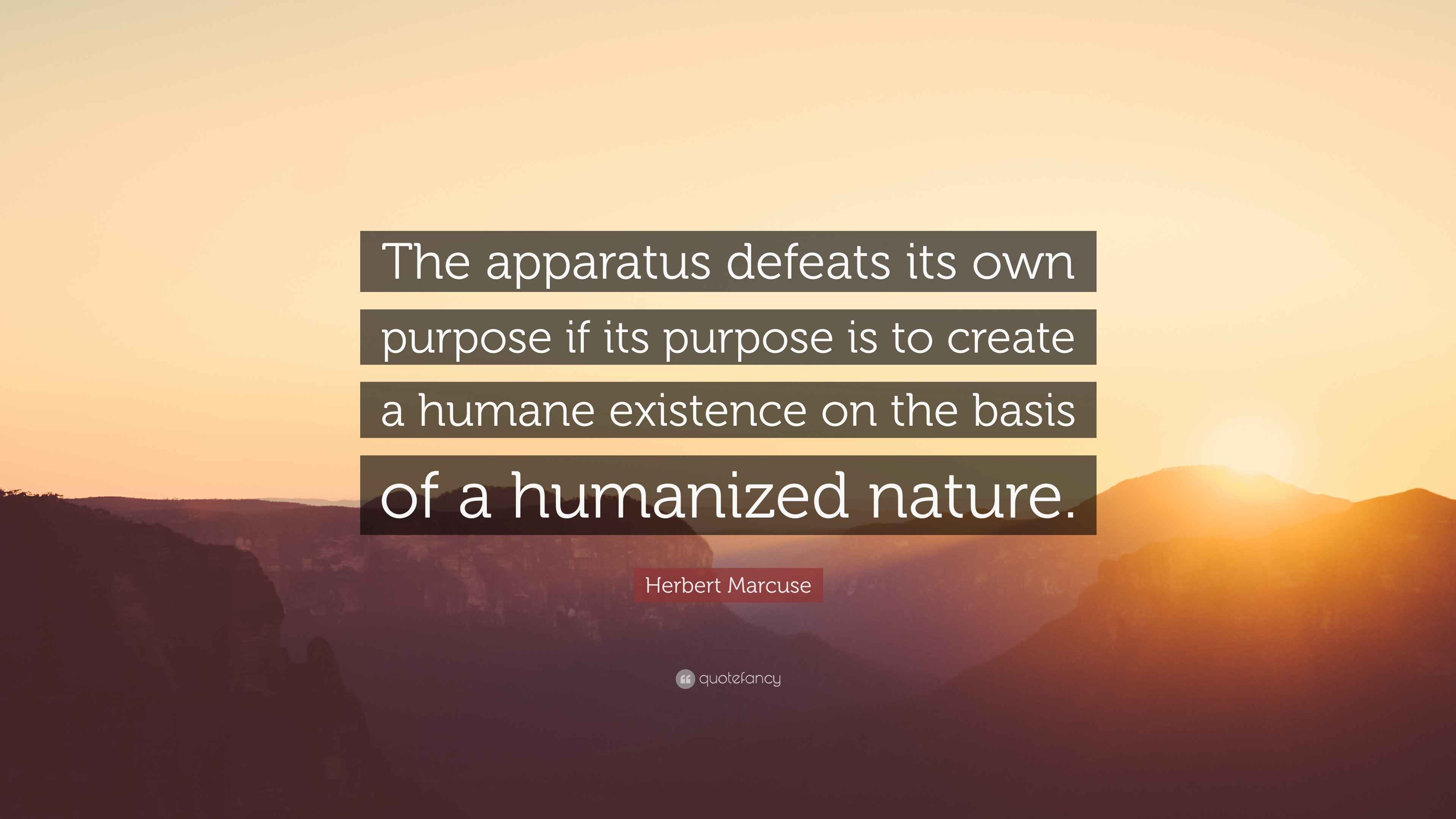 Herbert Marcuse Quote: “The apparatus defeats its own purpose if its ...