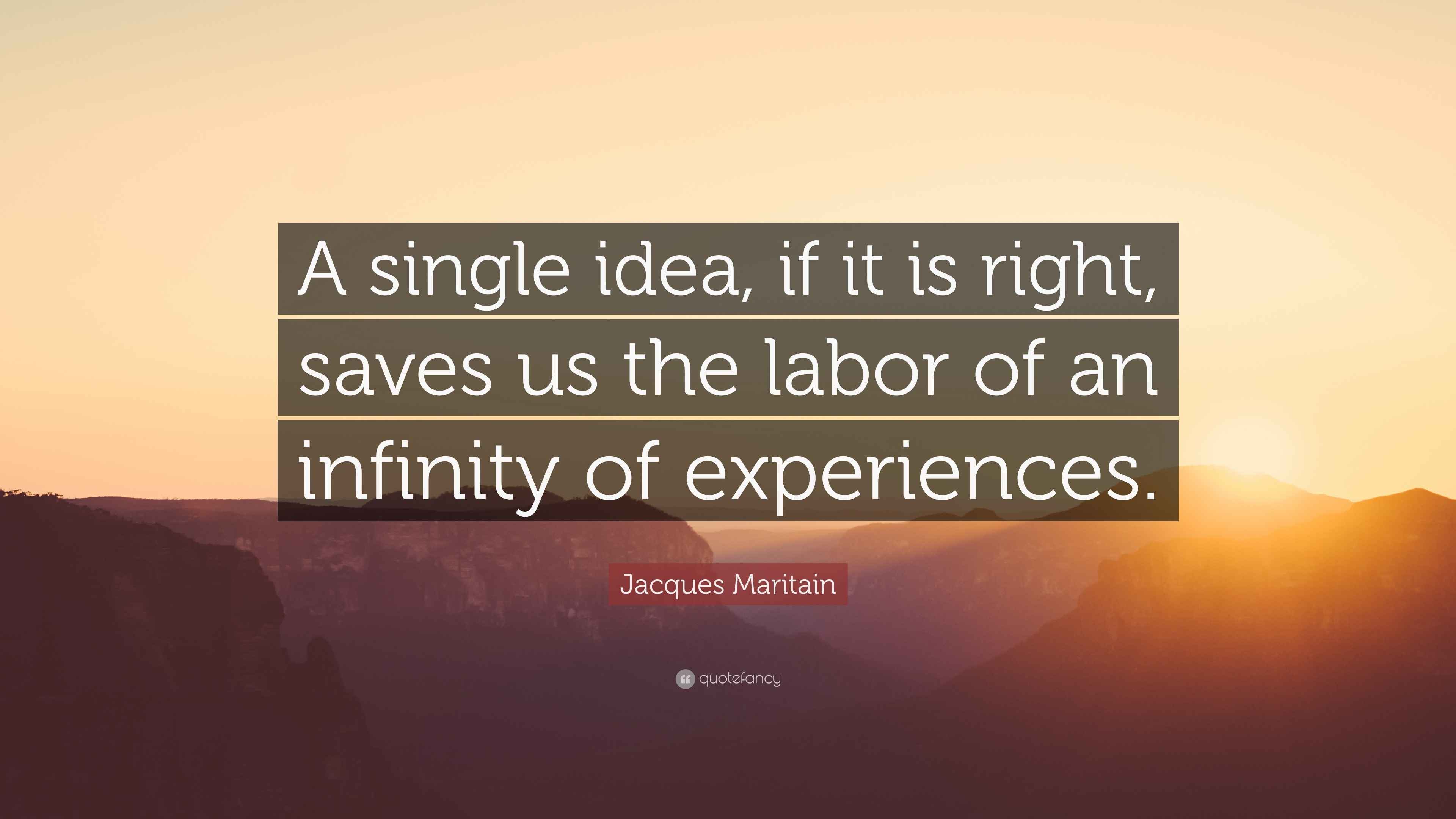 Jacques Maritain Quote: “A single idea, if it is right, saves us the ...