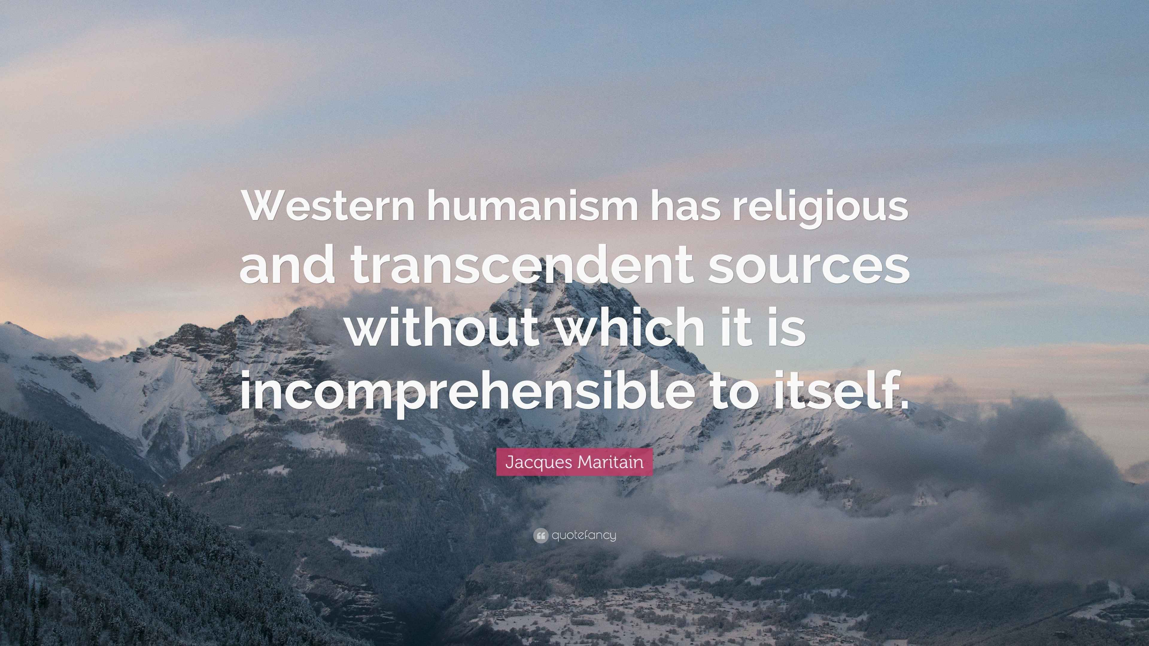 Jacques Maritain Quote: “Western humanism has religious and ...