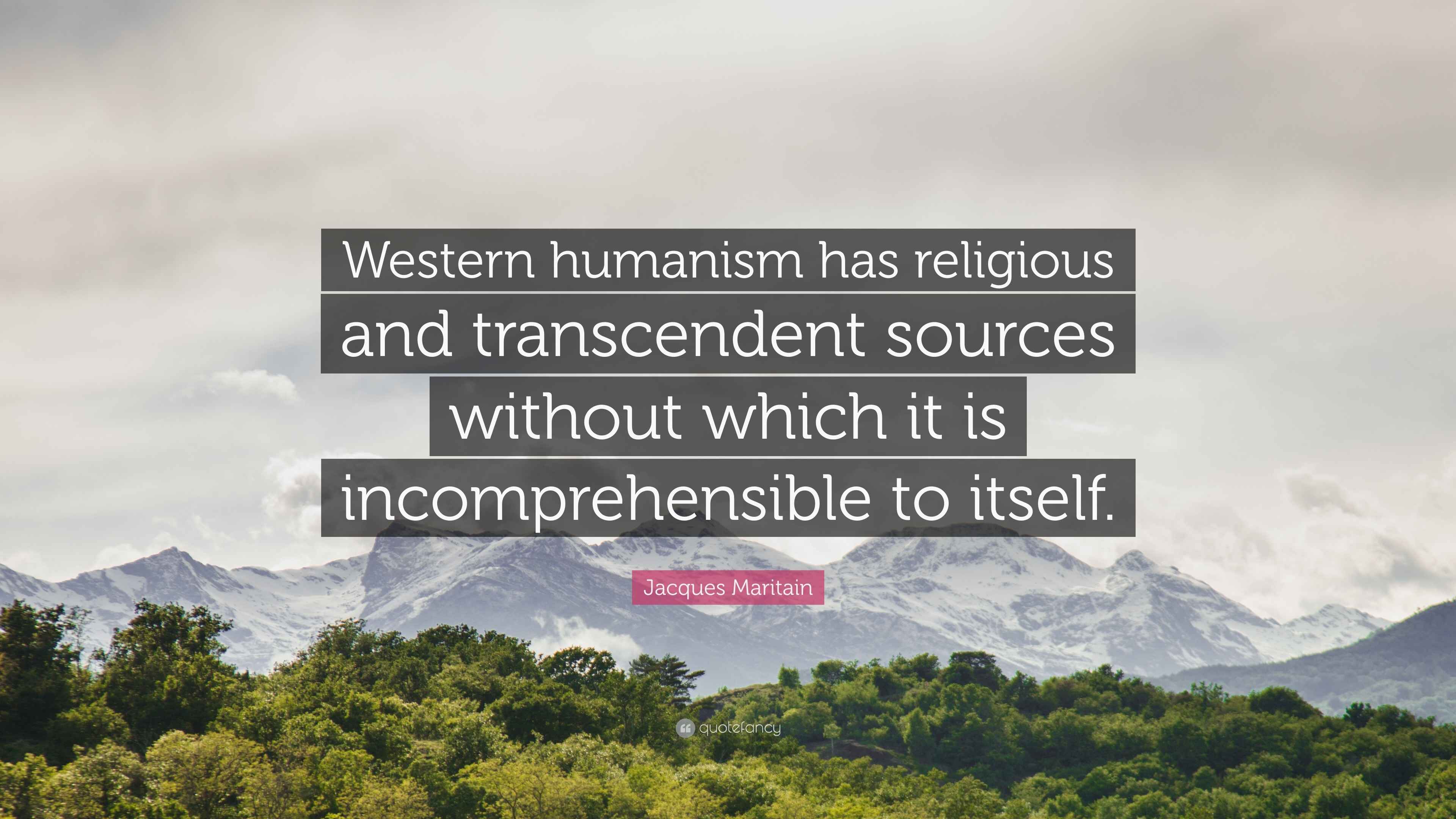 Jacques Maritain Quote: “Western humanism has religious and ...