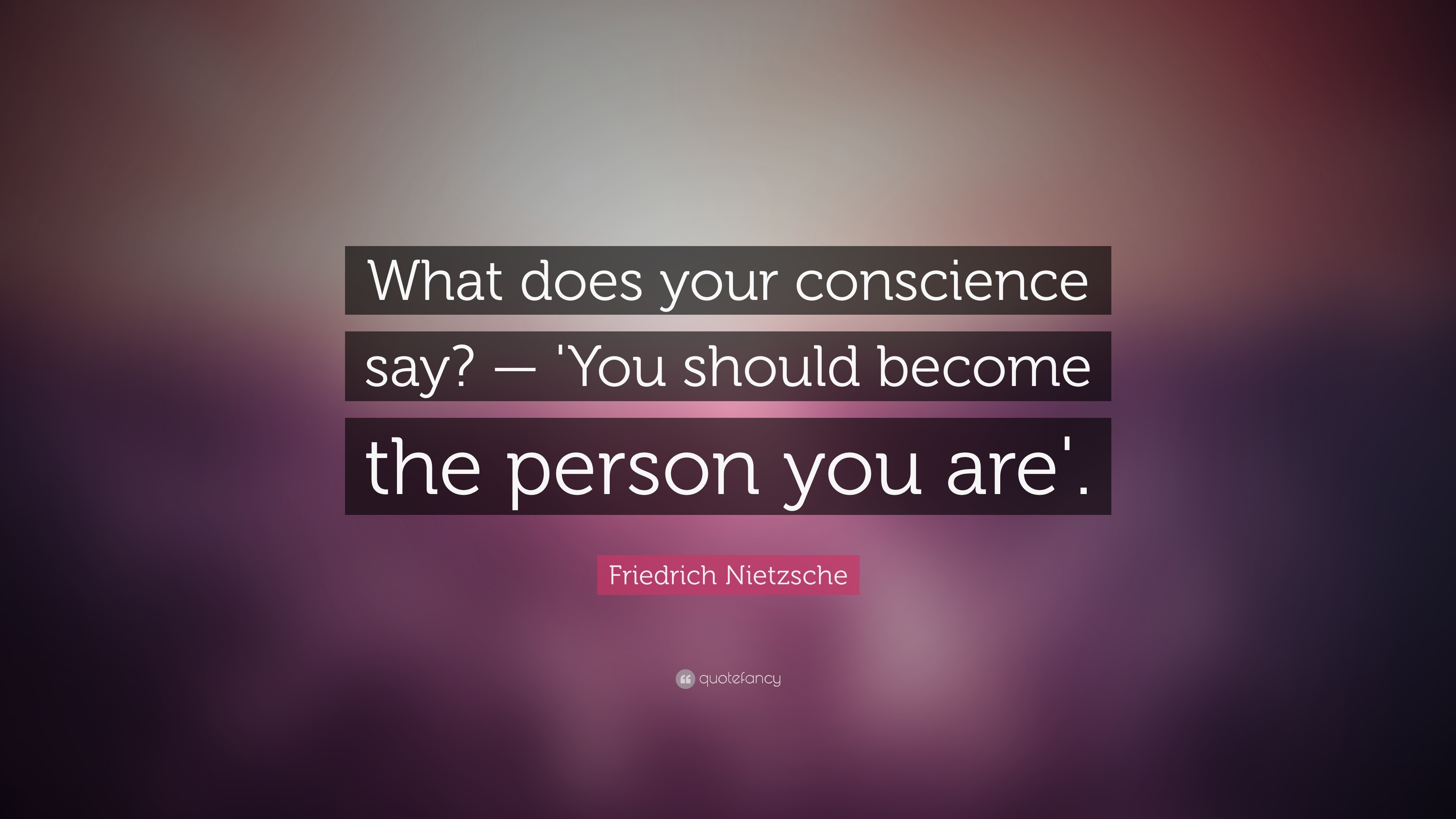 Friedrich Nietzsche Quote: “What does your conscience say? — 'You ...