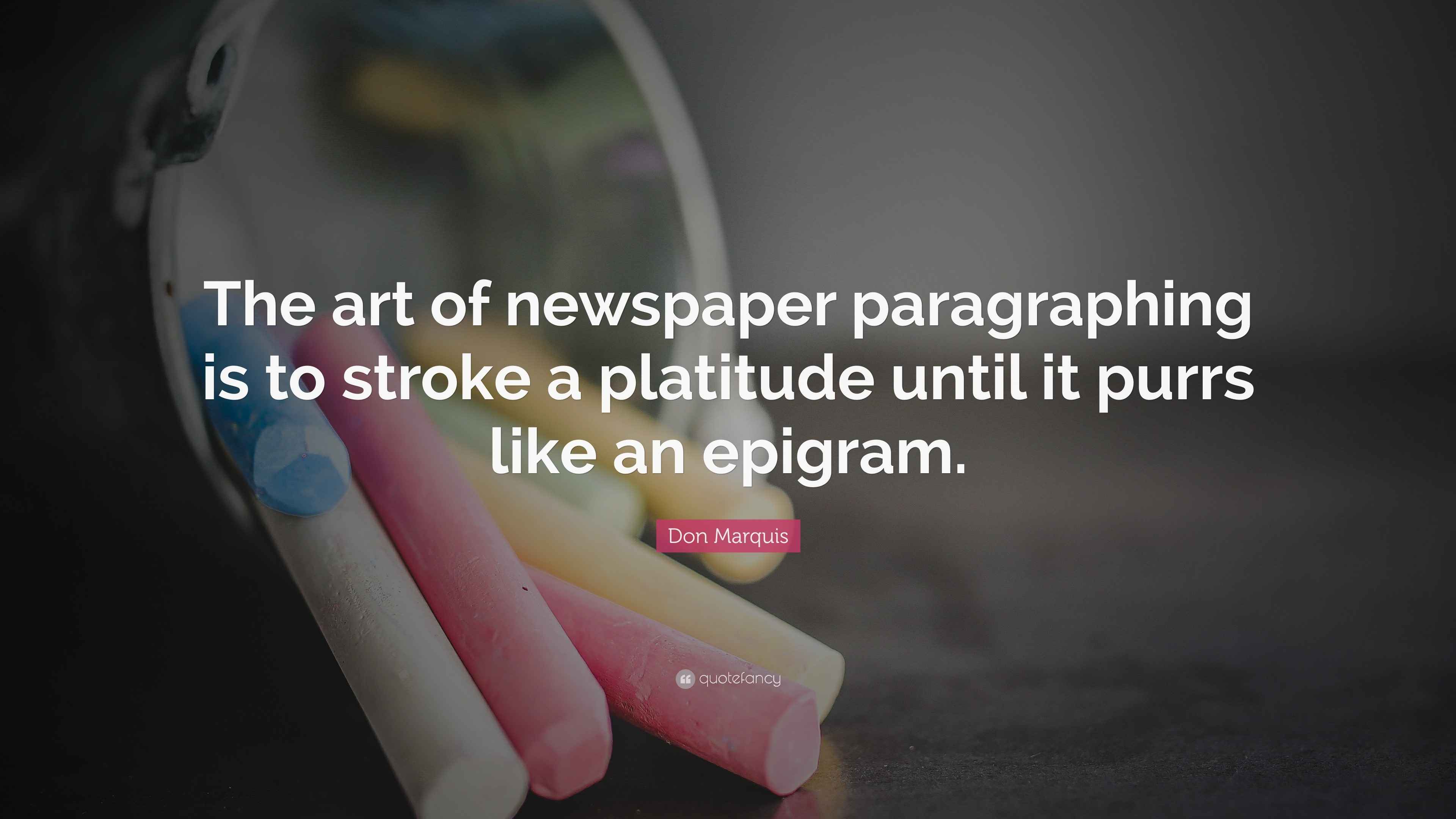 Don Marquis Quote: “The art of newspaper paragraphing is to stroke a ...
