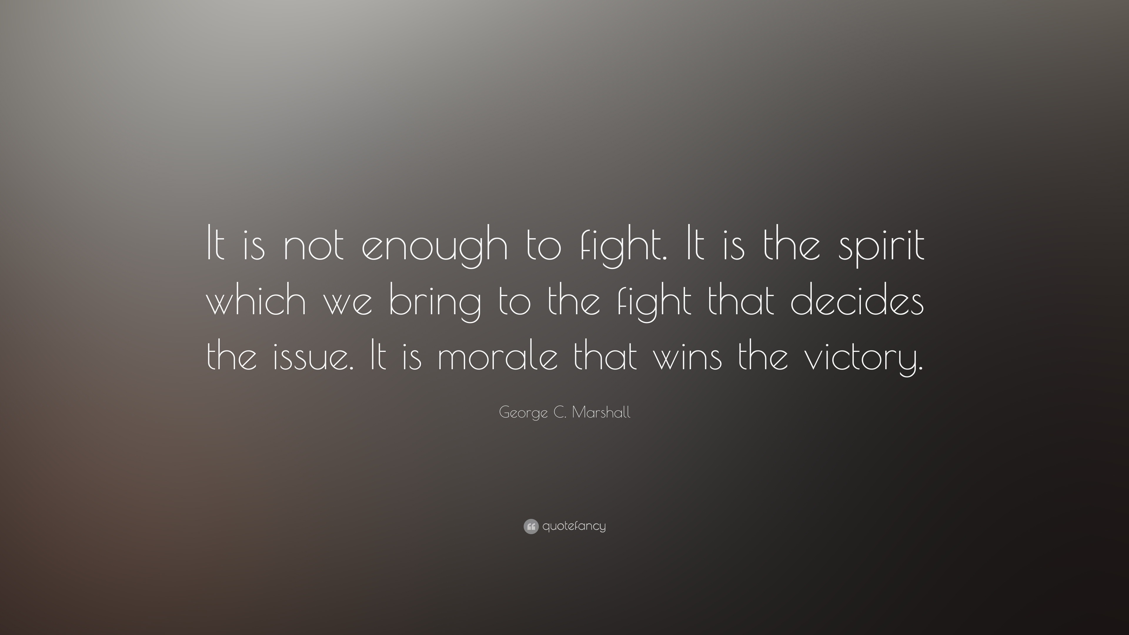 George C. Marshall Quote: “It is not enough to fight. It is the spirit ...