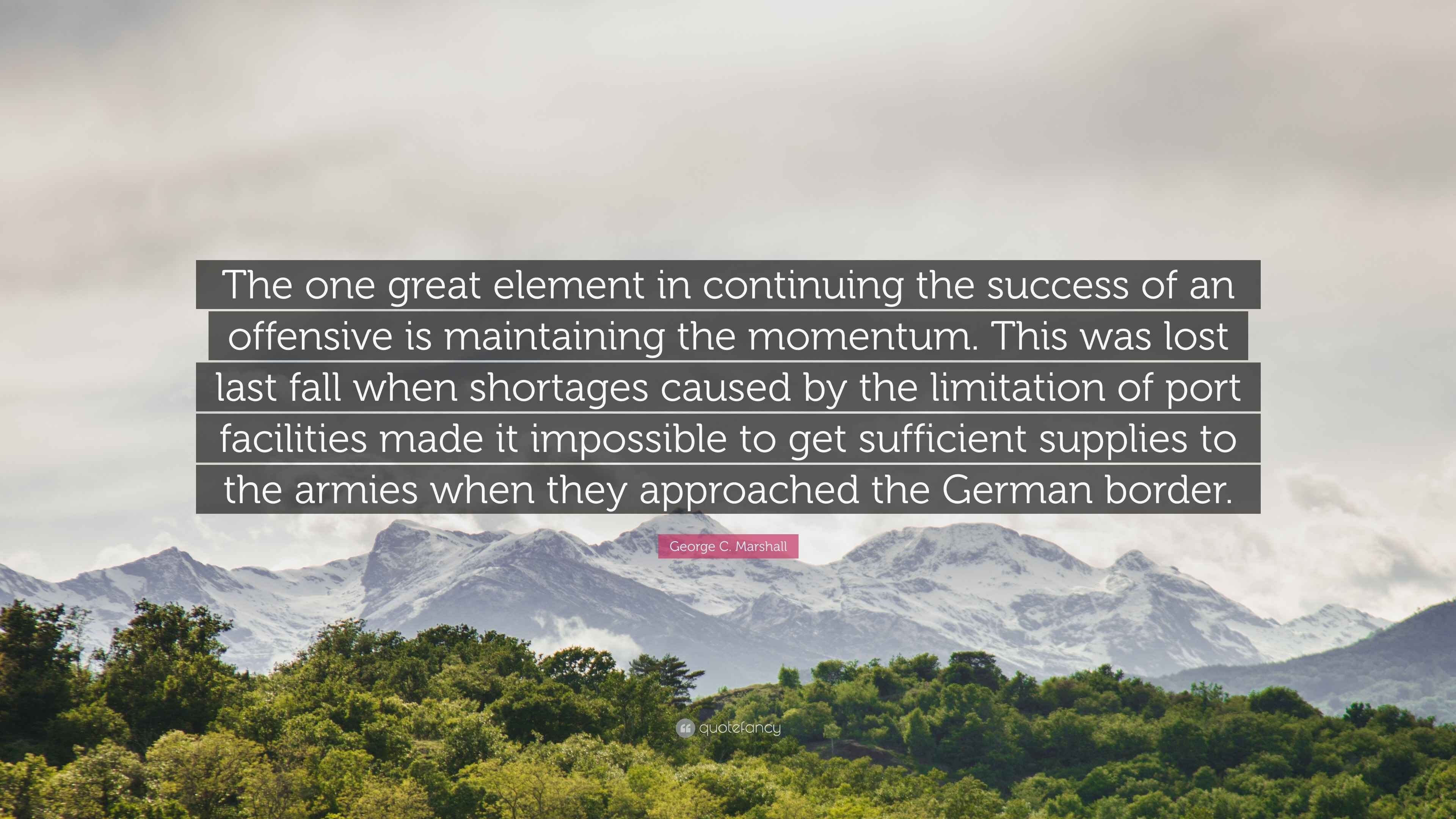 George C. Marshall Quote: “The one great element in continuing the ...