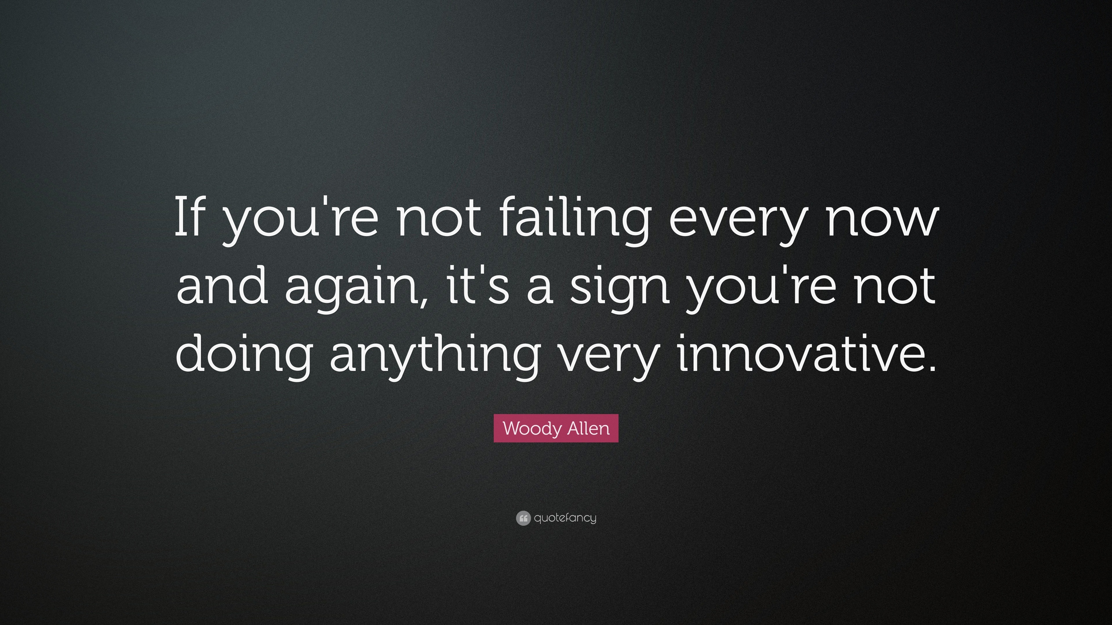 Woody Allen Quote: “If you're not failing every now and again, it's a ...