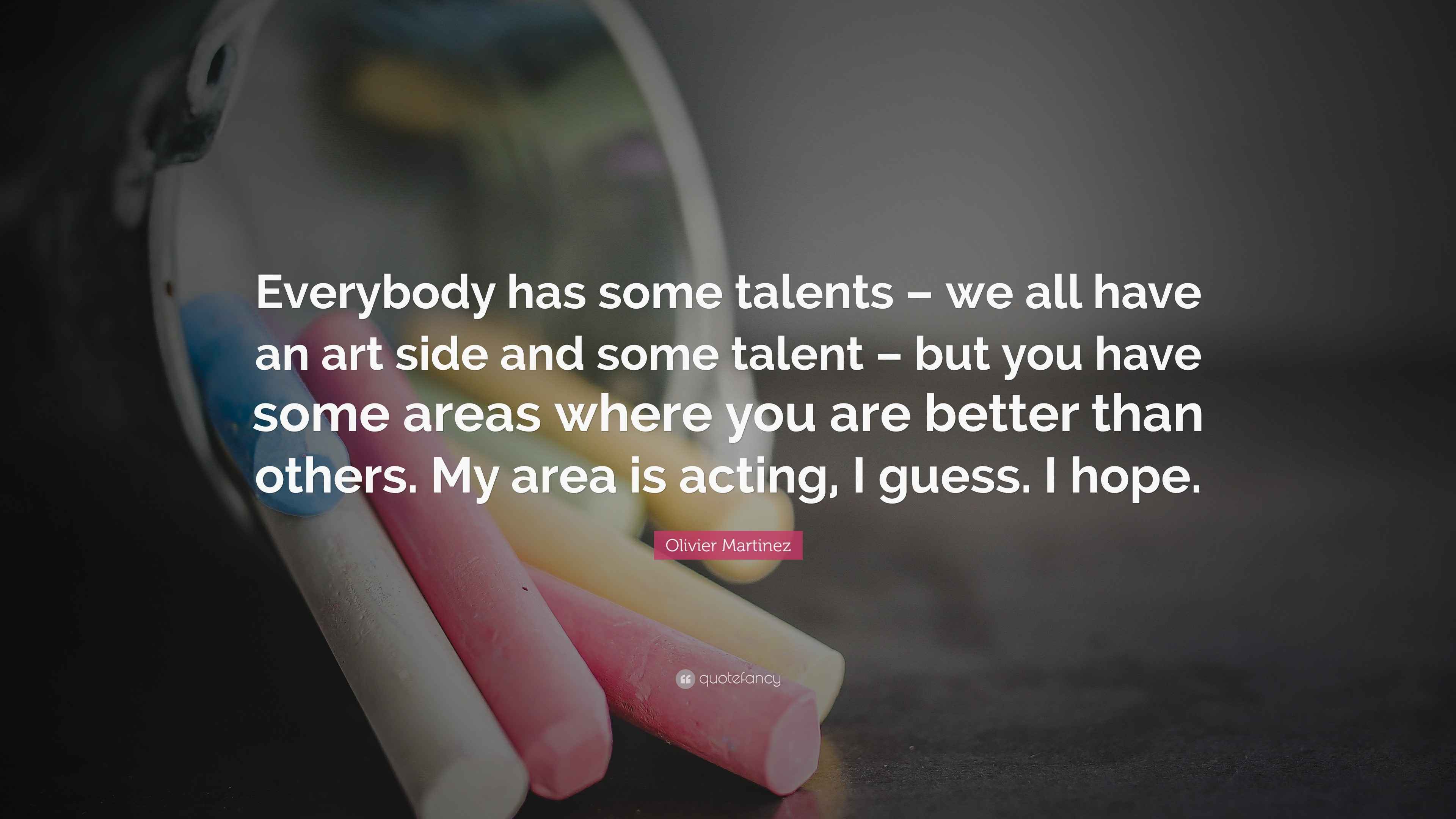 Olivier Martinez Quote: “Everybody has some talents – we all have an ...