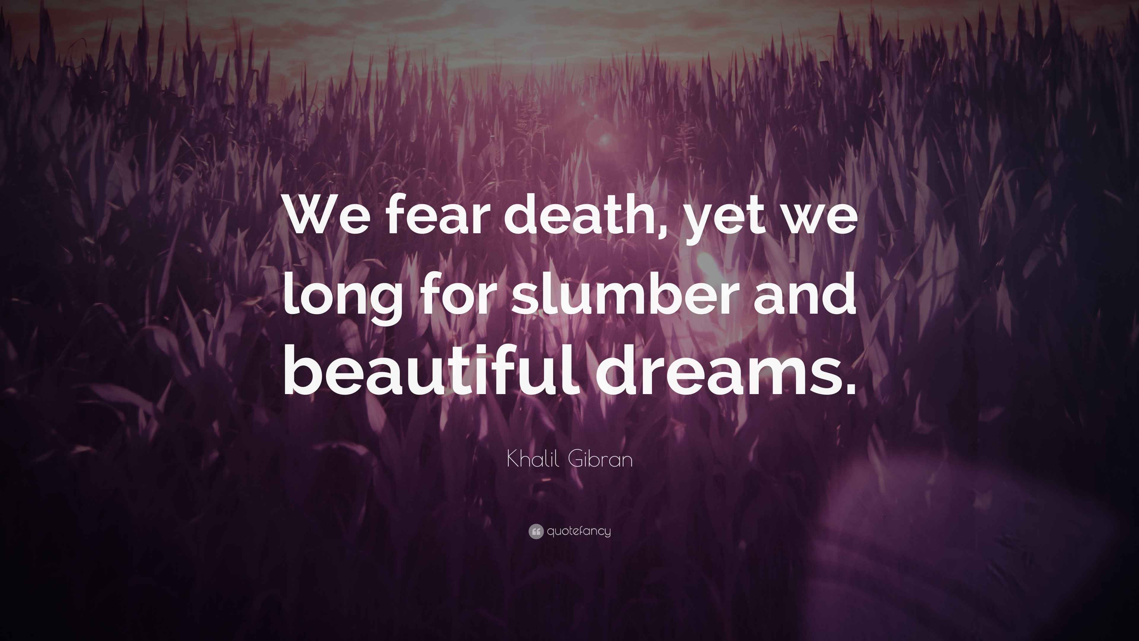 Khalil Gibran Quote: “We fear death, yet we long for slumber and ...