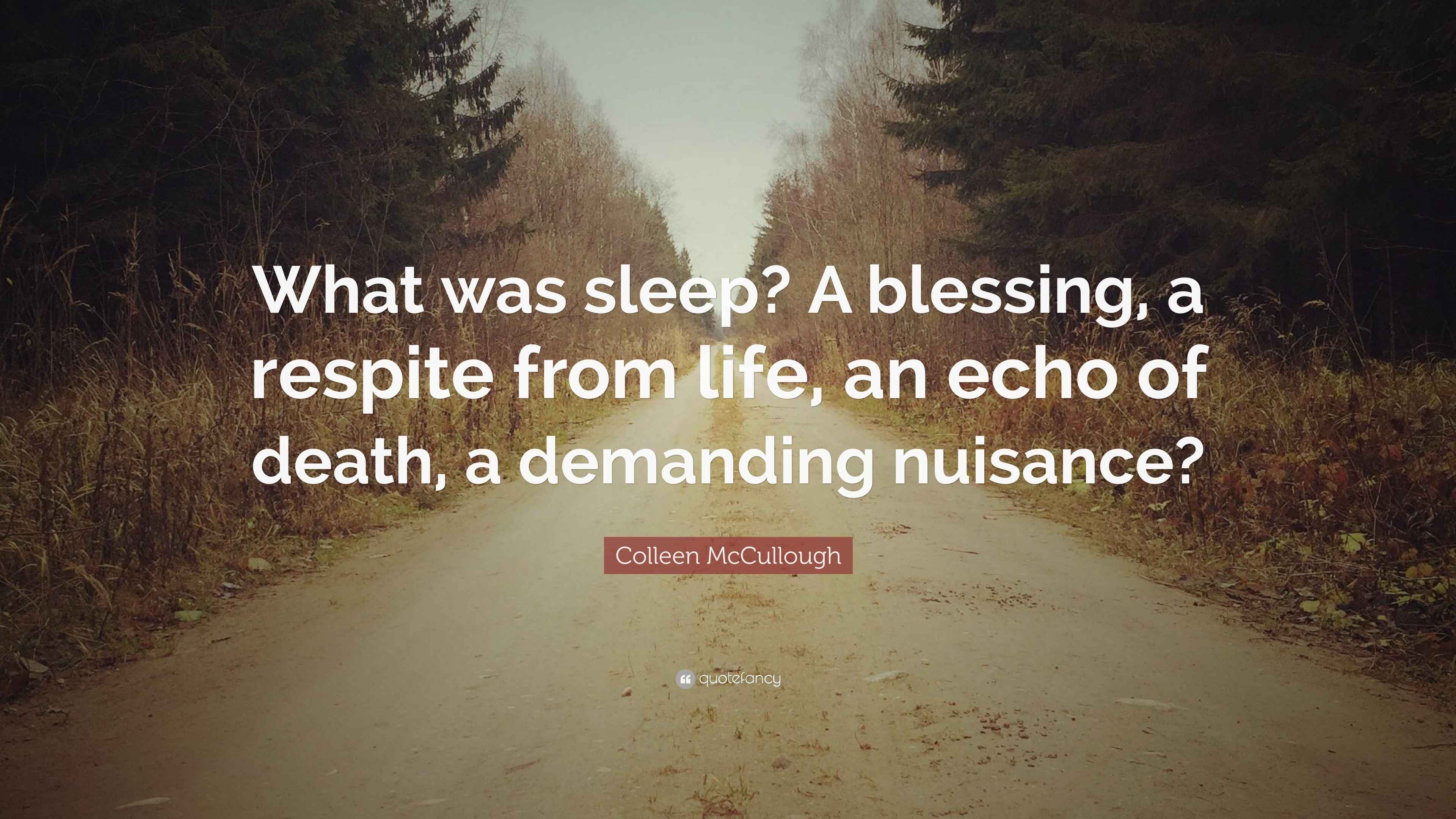 Colleen McCullough Quote: “What was sleep? A blessing, a respite from ...