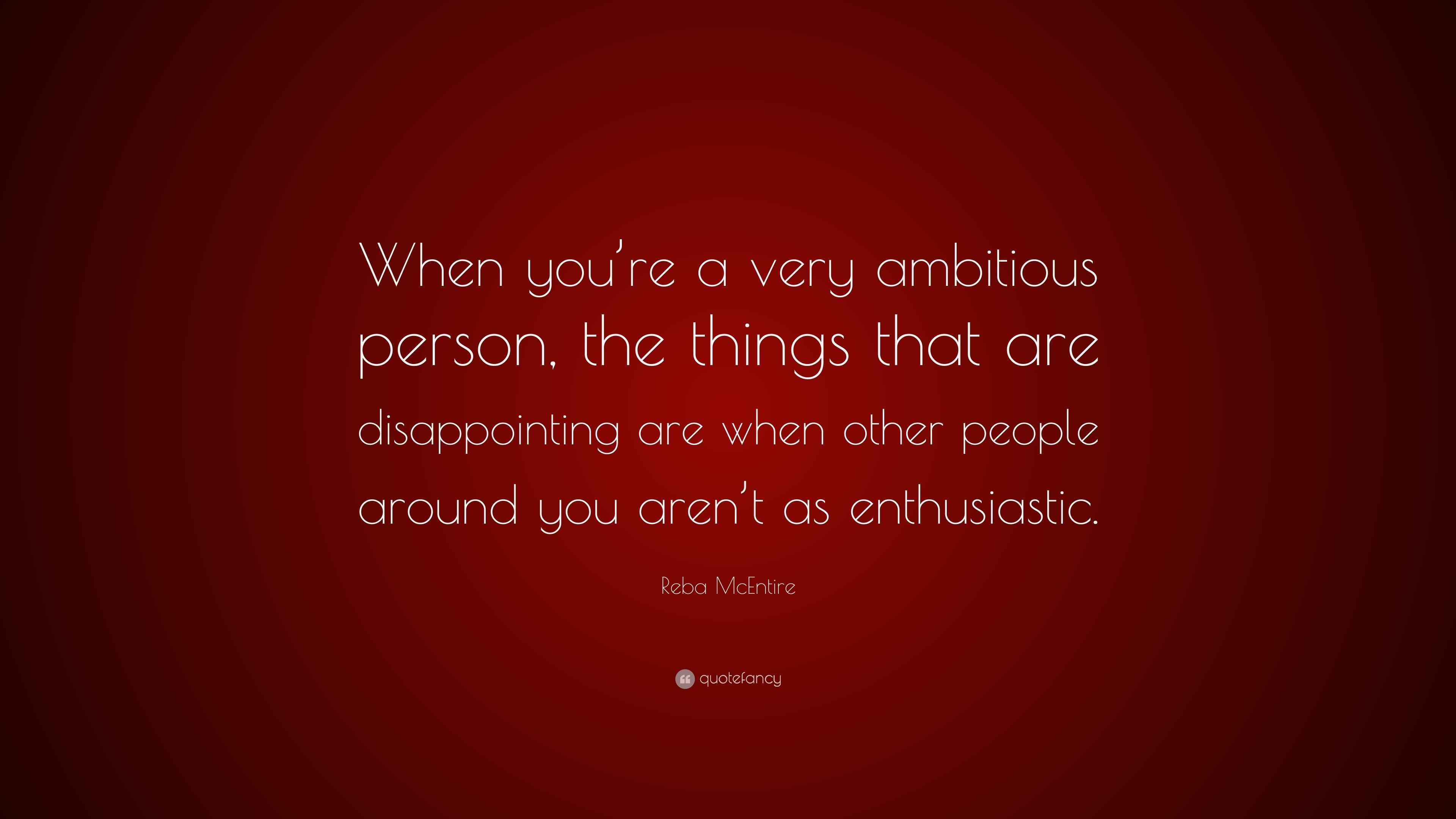 Reba McEntire Quote: “When you’re a very ambitious person, the things ...