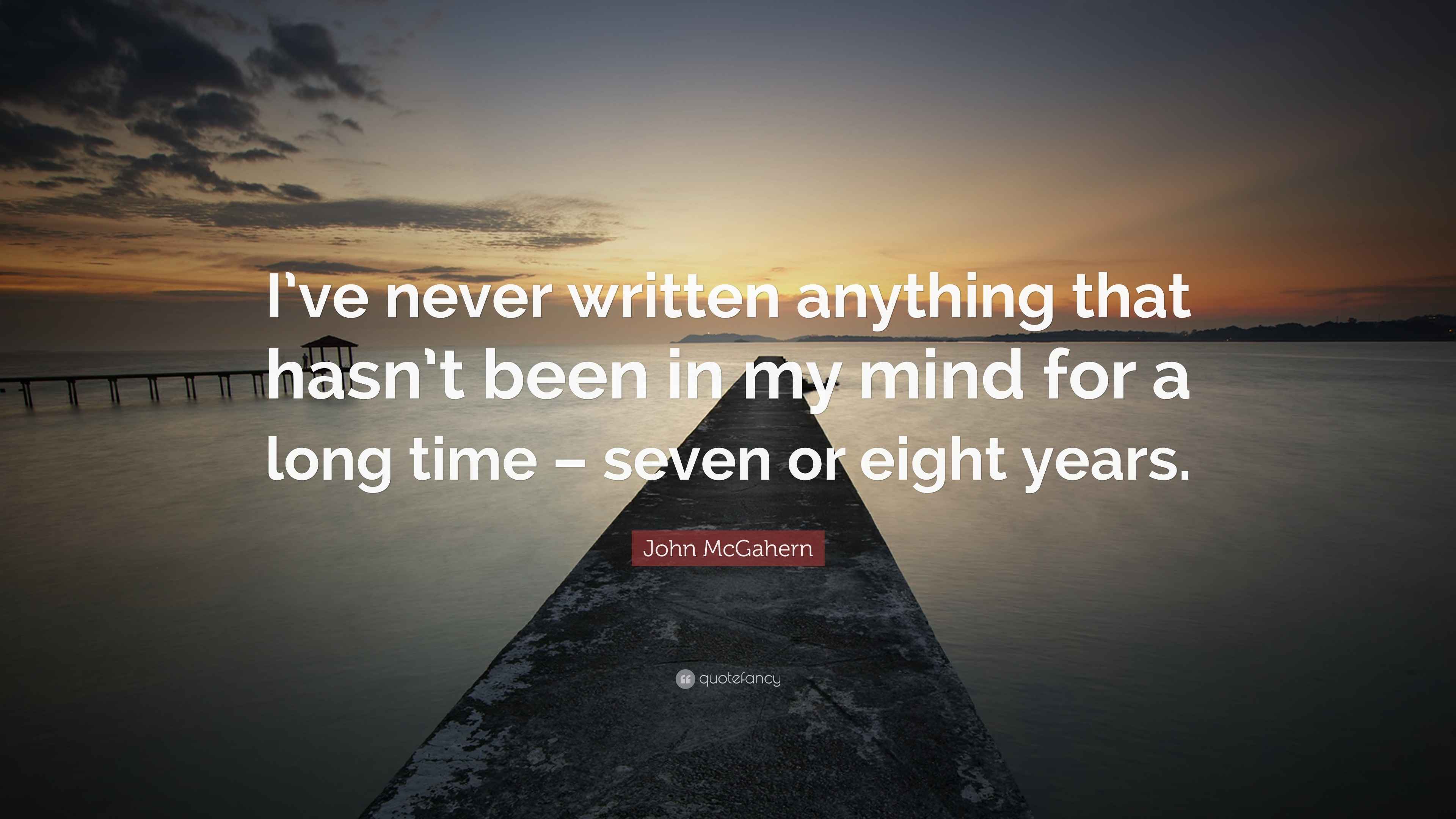 John McGahern Quote: “I’ve never written anything that hasn’t been in ...