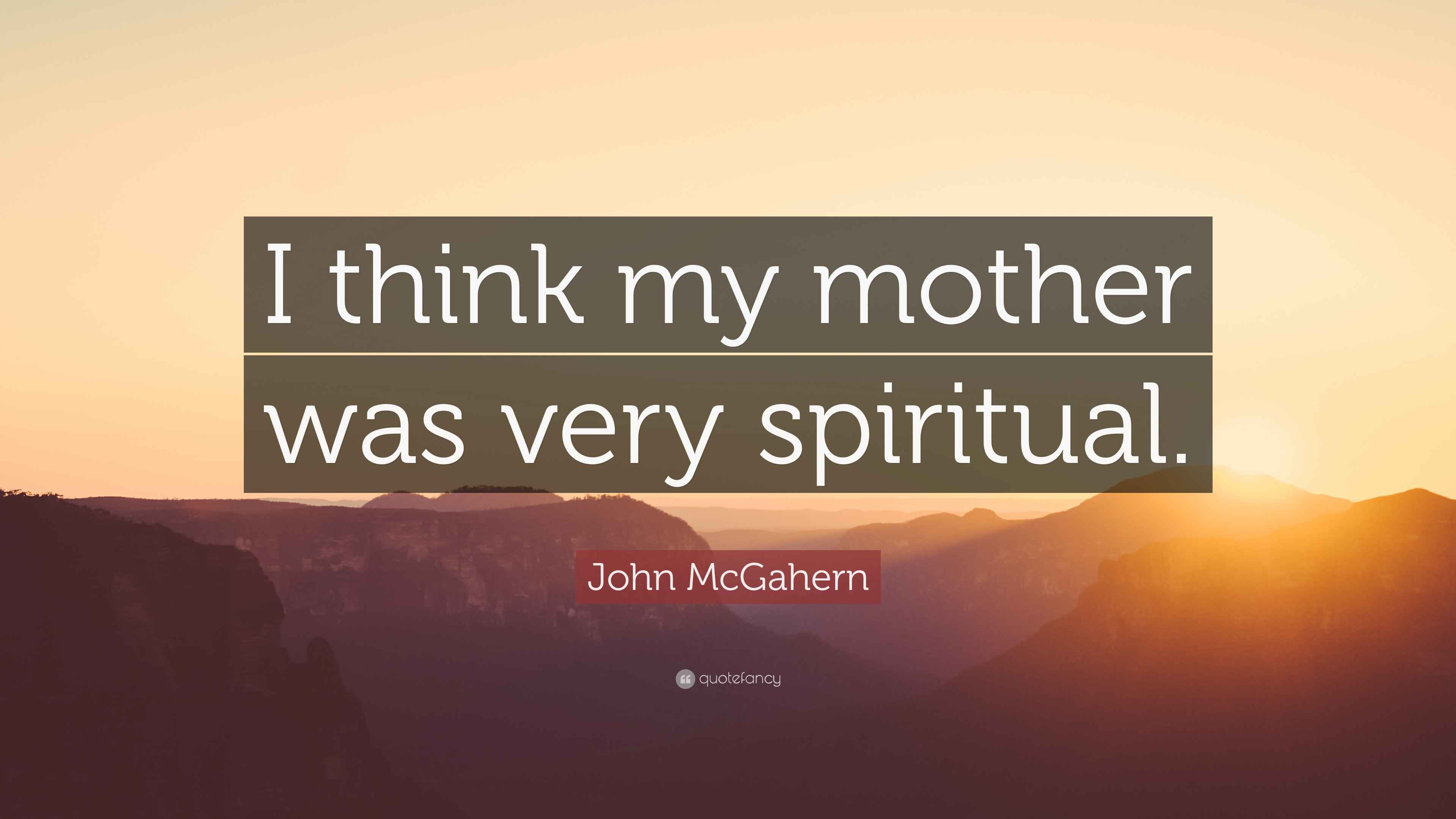 John McGahern Quote: “I think my mother was very spiritual.”