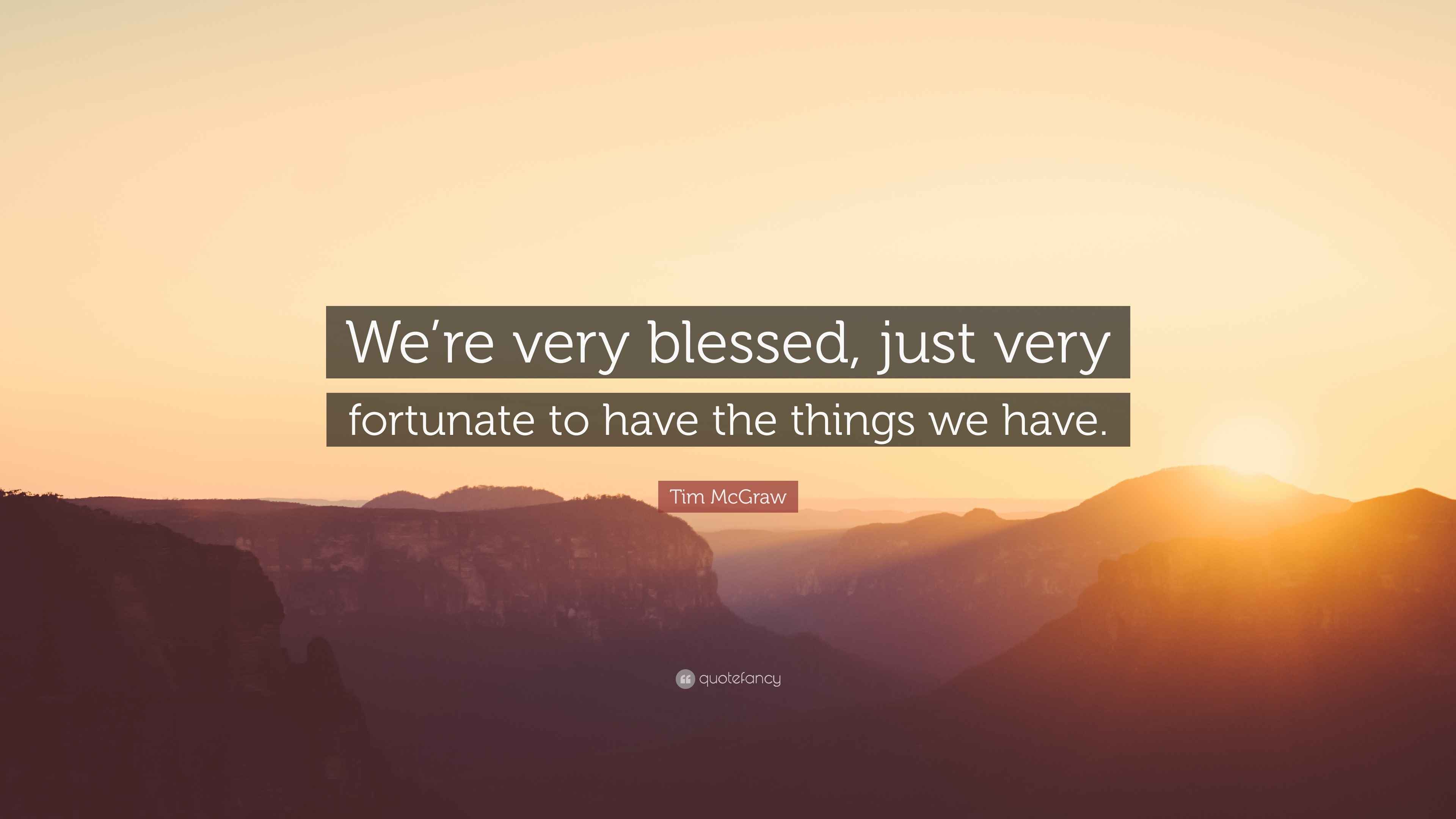 Tim McGraw Quote: “We’re very blessed, just very fortunate to have the ...
