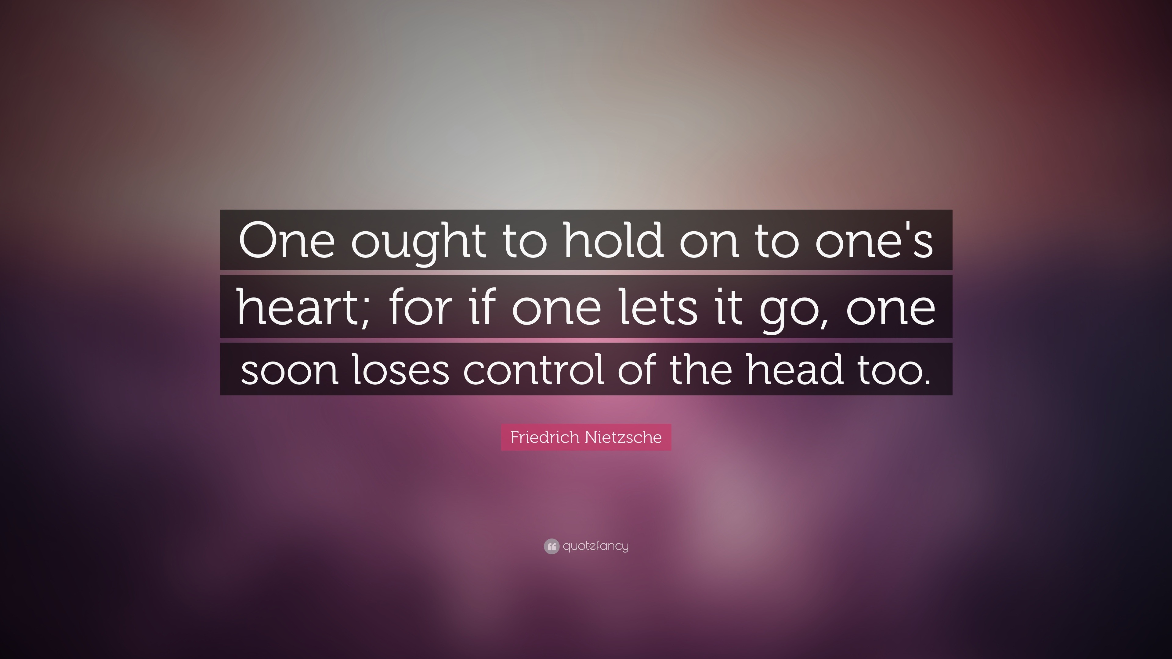 Friedrich Nietzsche Quote: “One ought to hold on to one's heart; for if ...