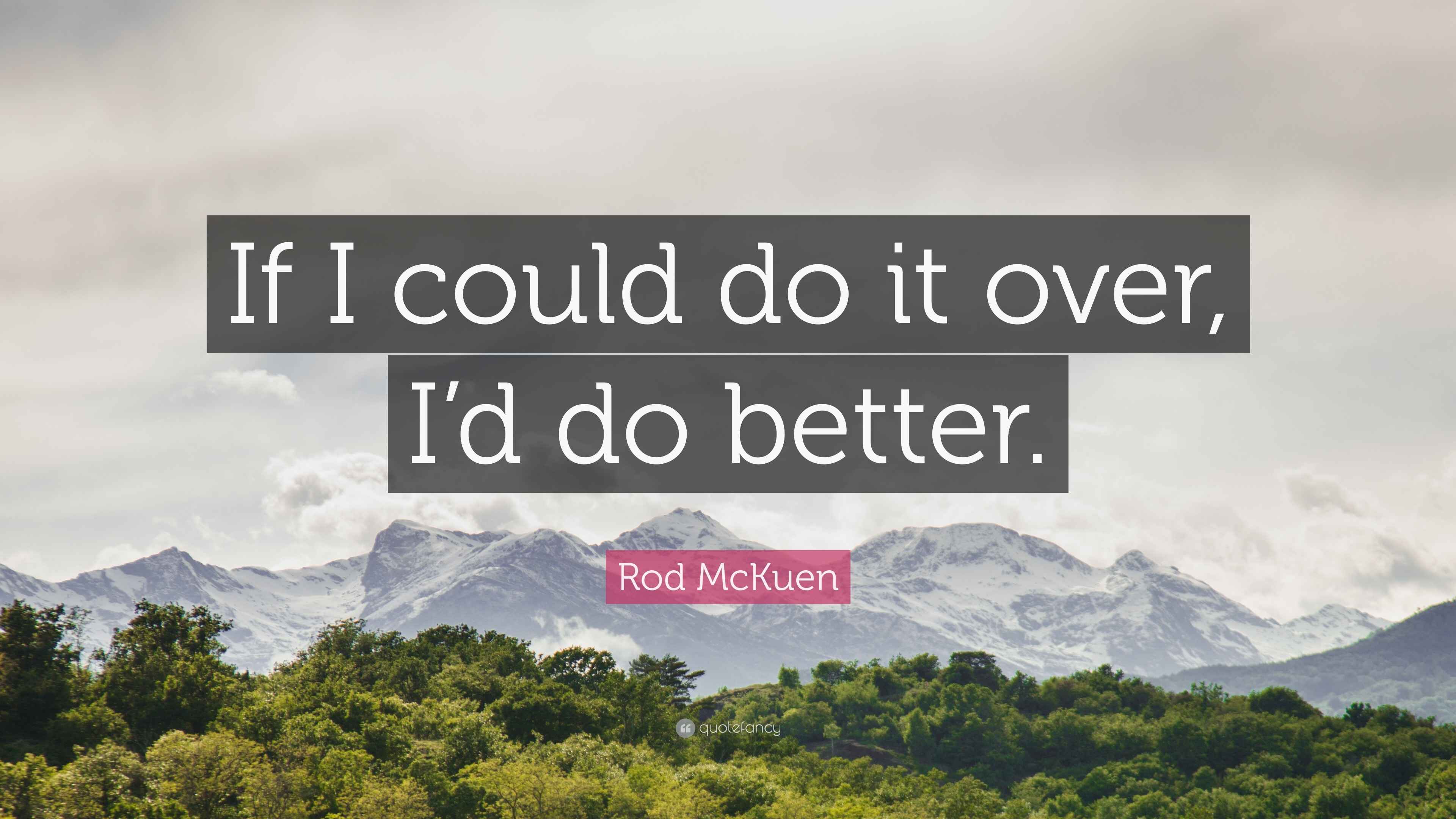 Rod McKuen Quote: “If I could do it over, I’d do better.”