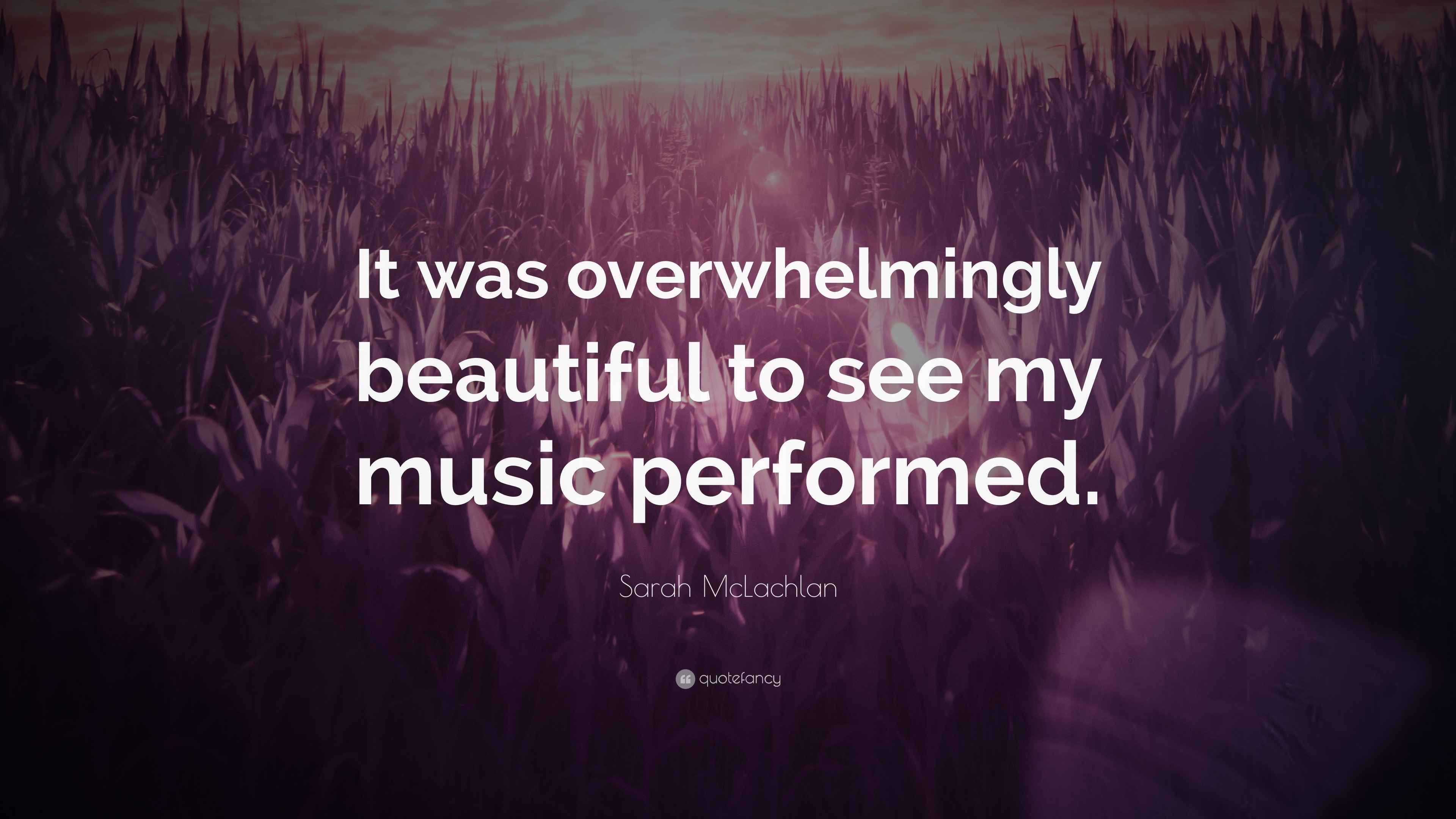 Sarah McLachlan Quote: “It was overwhelmingly beautiful to see my music ...