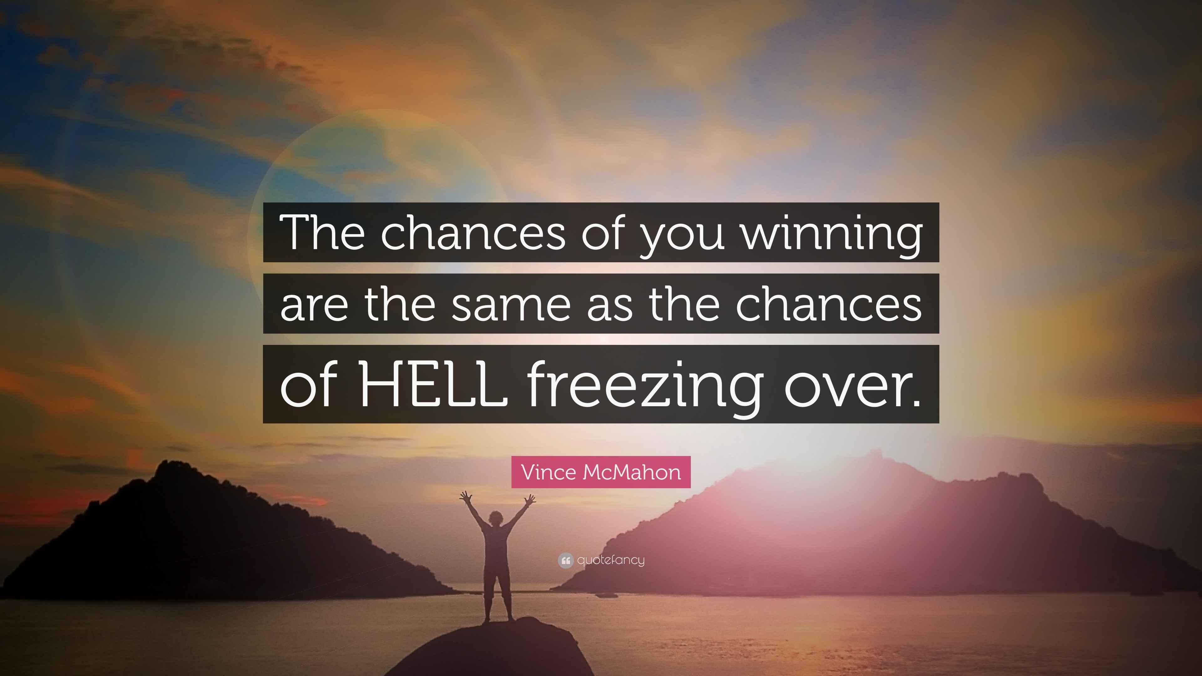 Vince McMahon Quote: “The chances of you winning are the same as the ...
