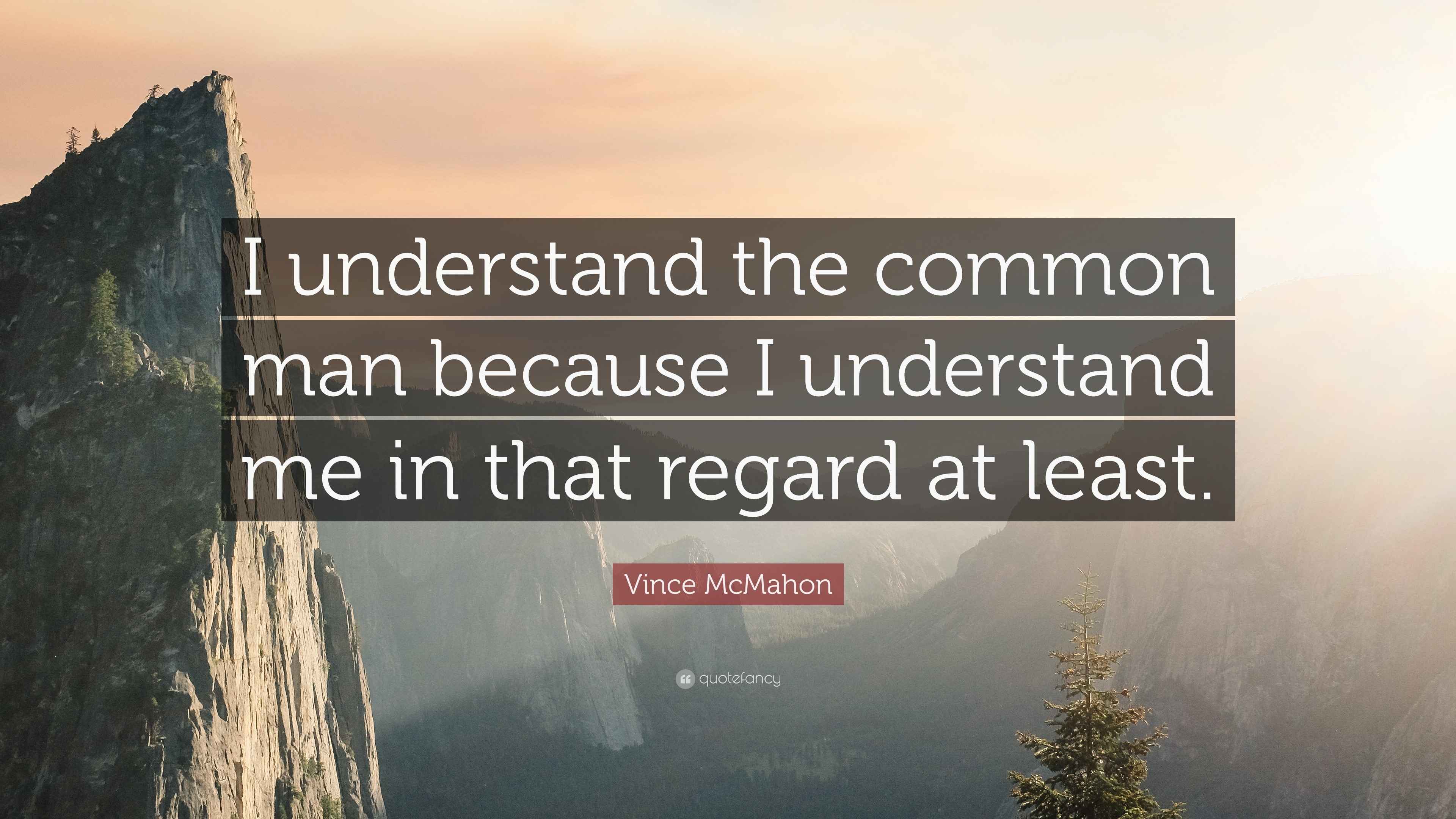 Vince McMahon Quote: “I understand the common man because I understand ...