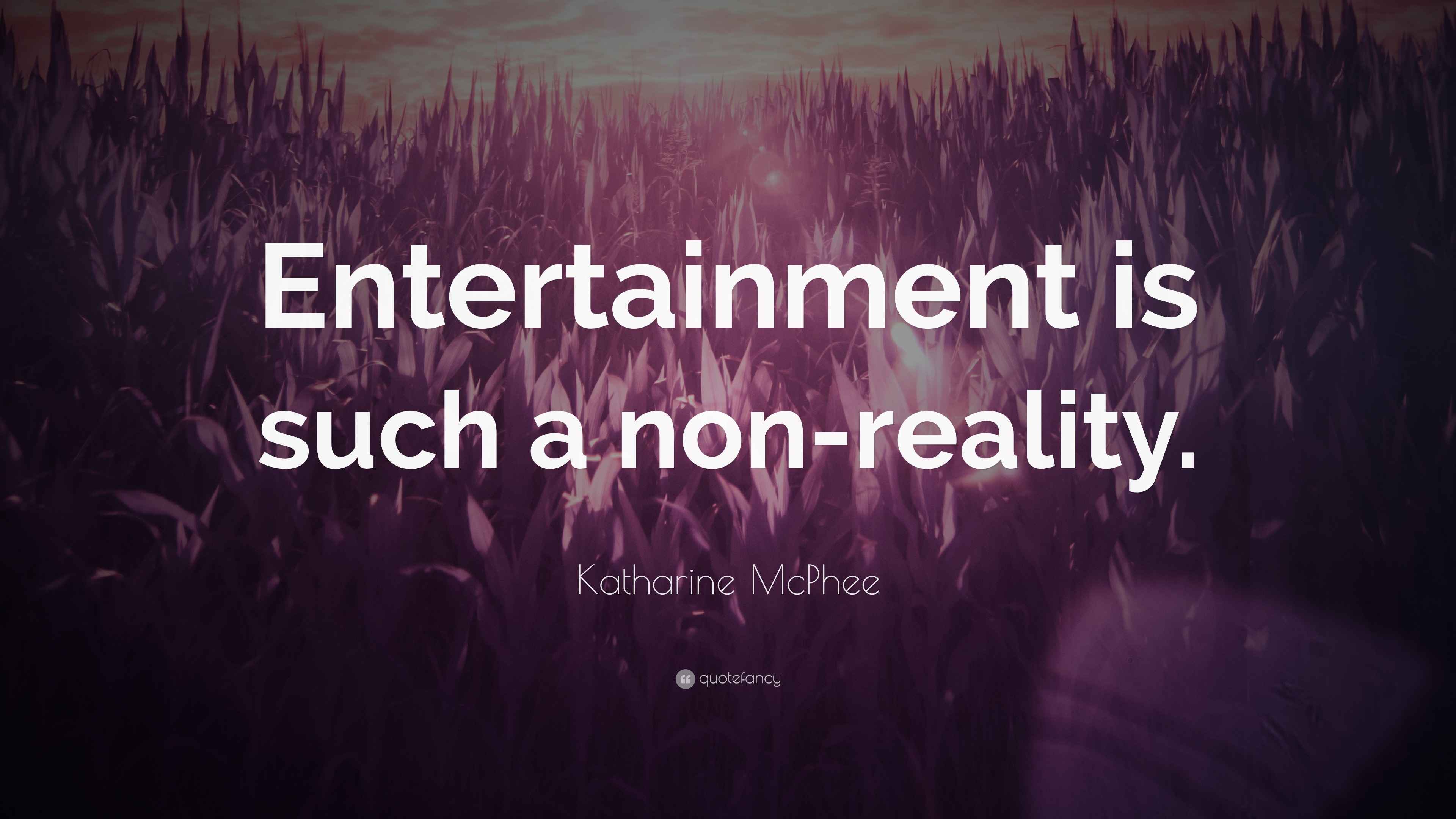 Katharine McPhee Quote: “Entertainment is such a non-reality.”