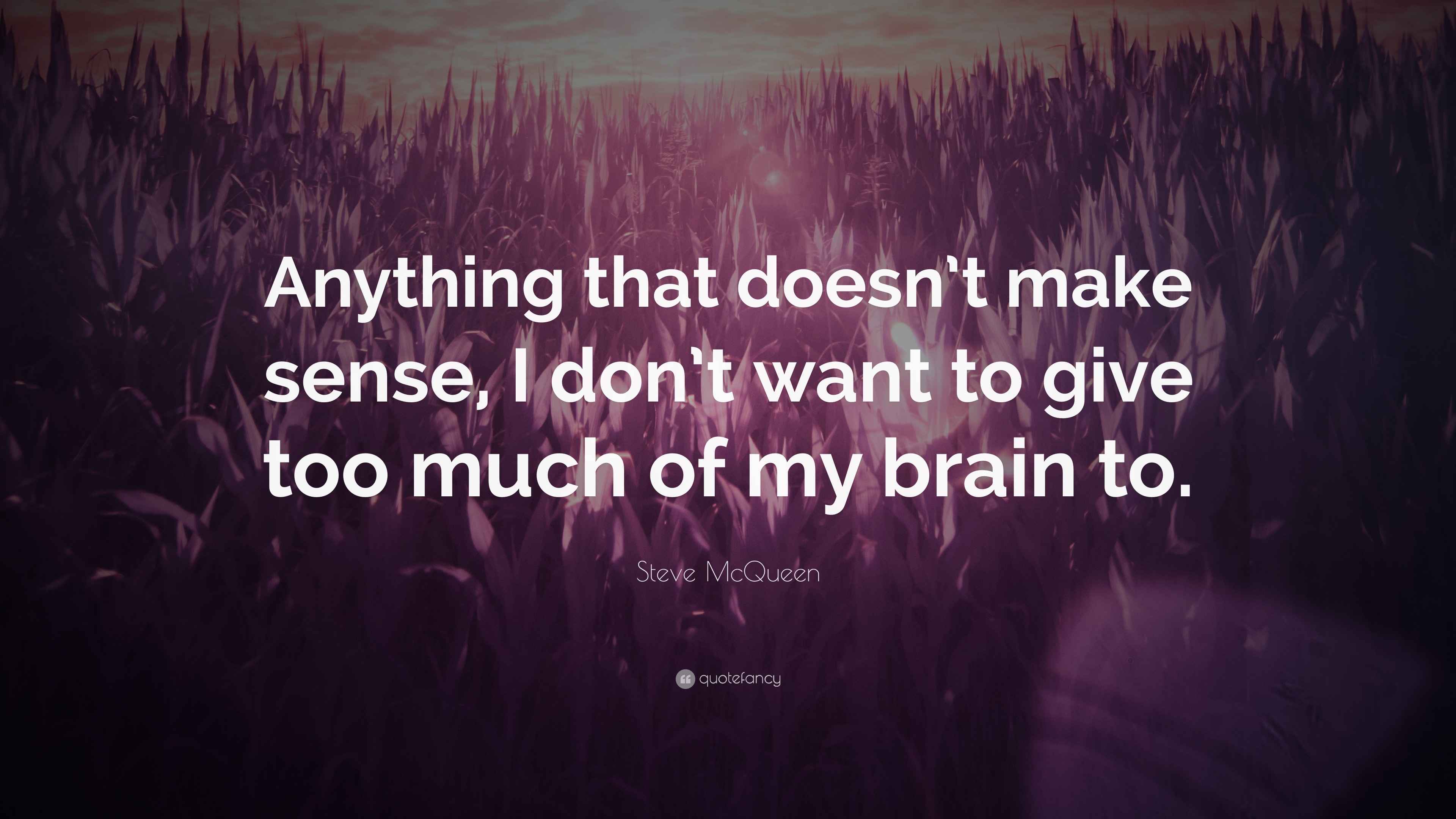 Steve McQueen Quote: “Anything that doesn’t make sense, I don’t want to ...