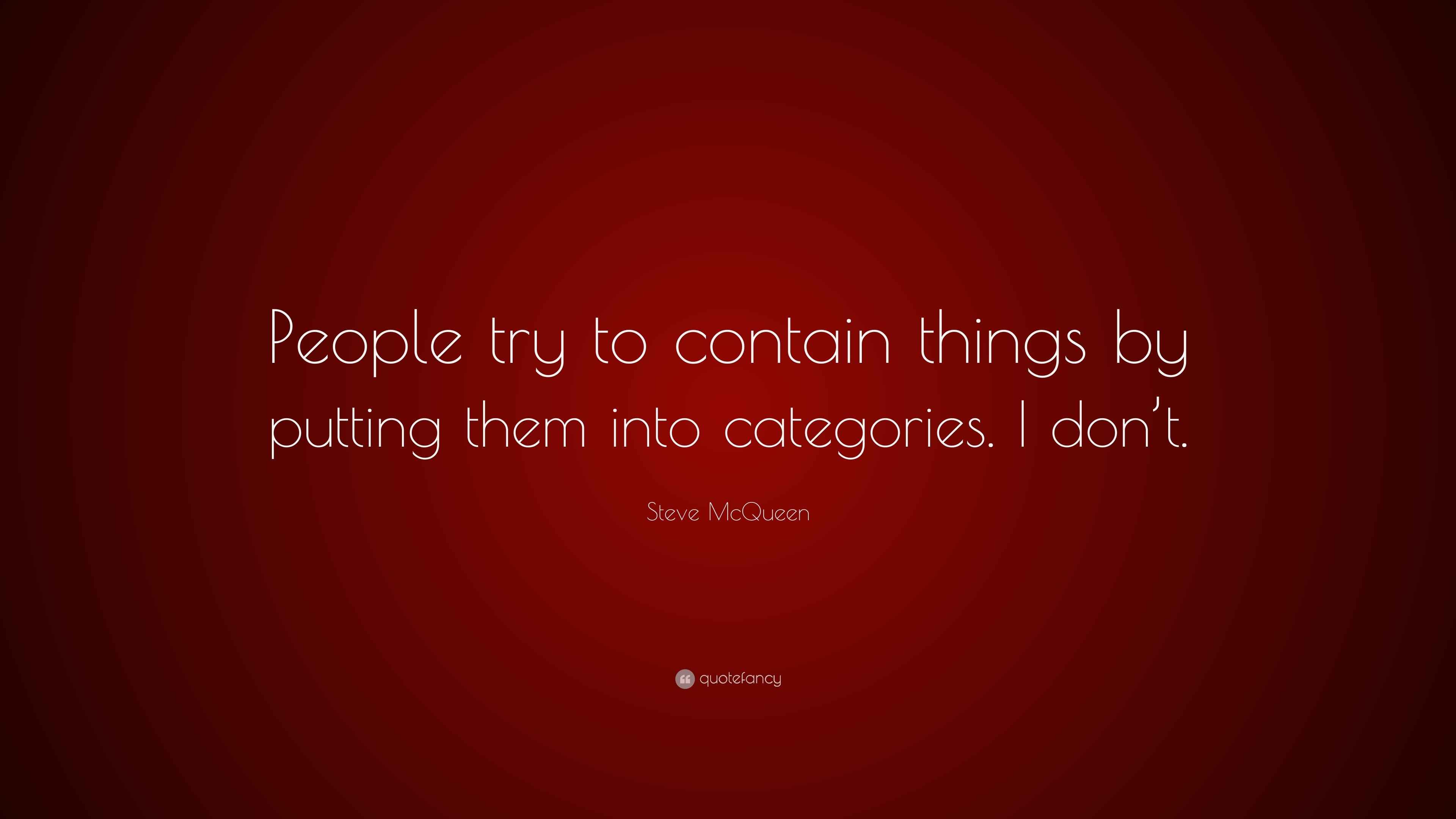 Steve McQueen Quote: “People try to contain things by putting them into ...