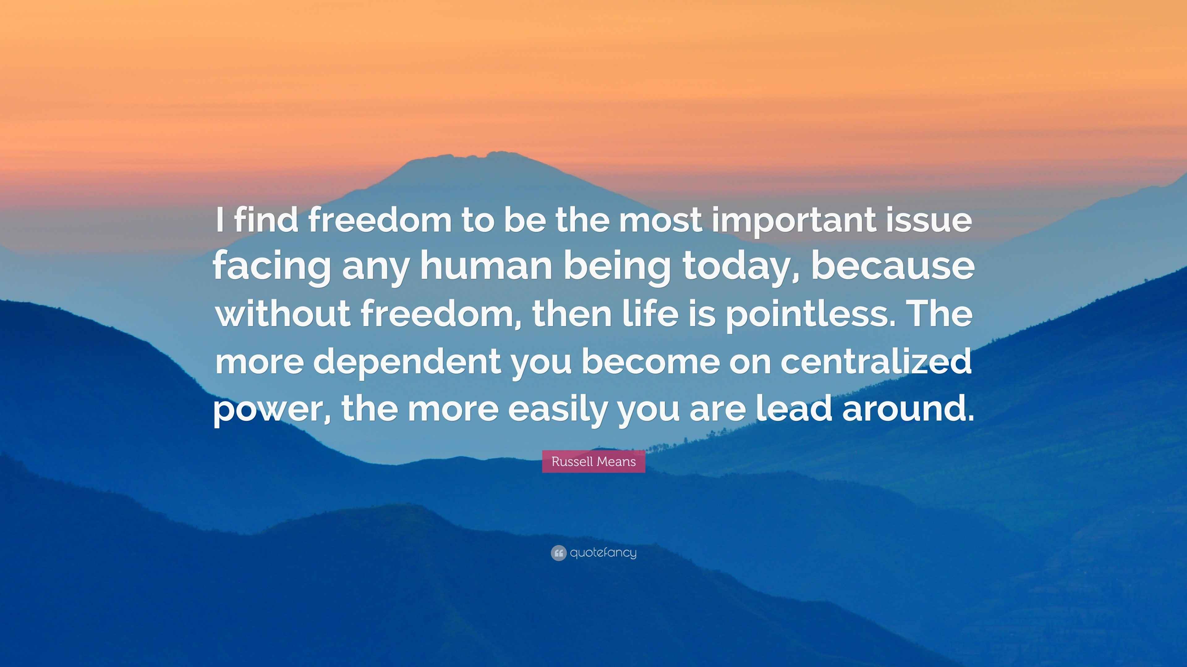 Russell Means Quote: “I find freedom to be the most important issue ...